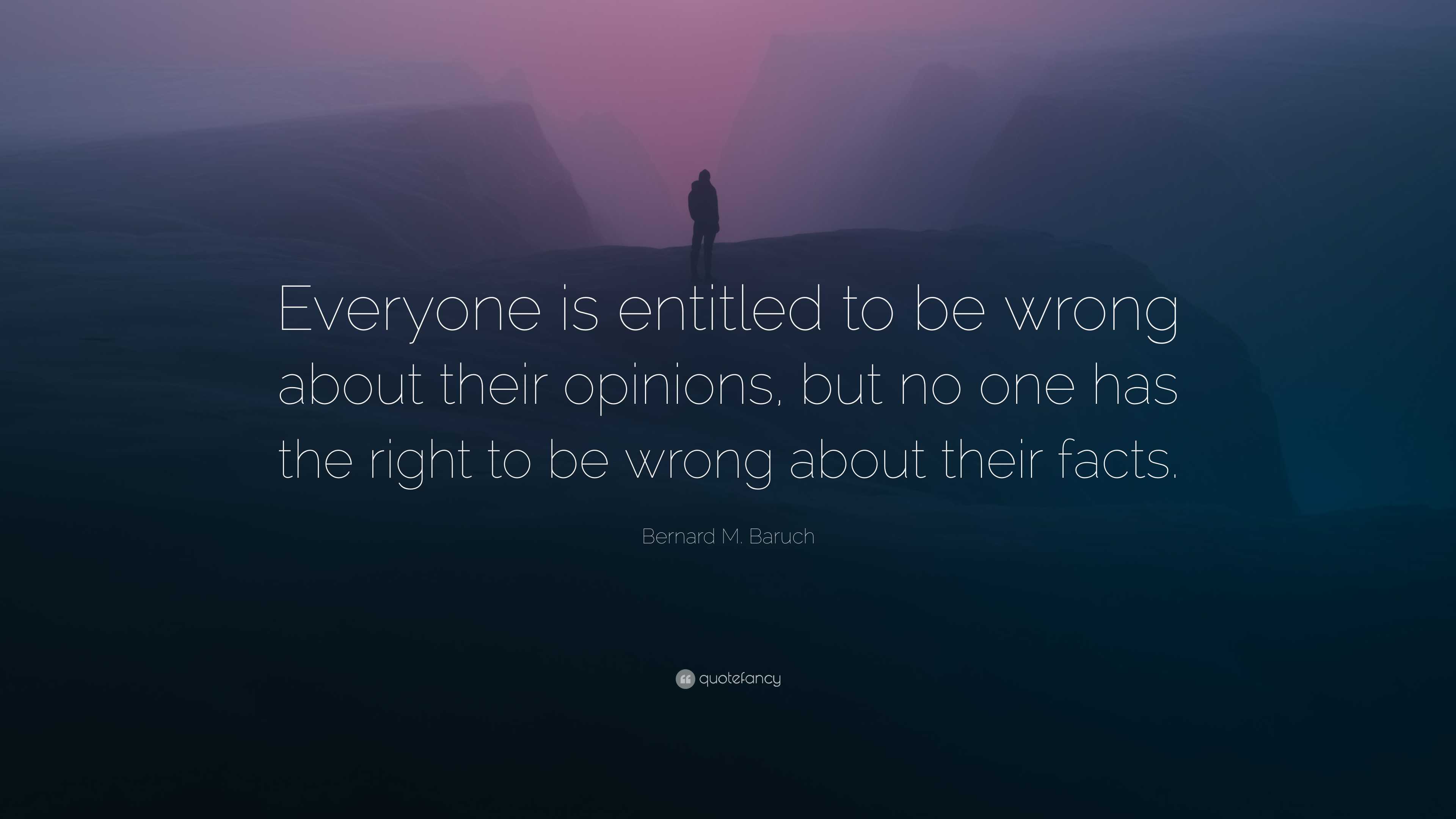 Bernard M. Baruch Quote: “Everyone is entitled to be wrong about their ...
