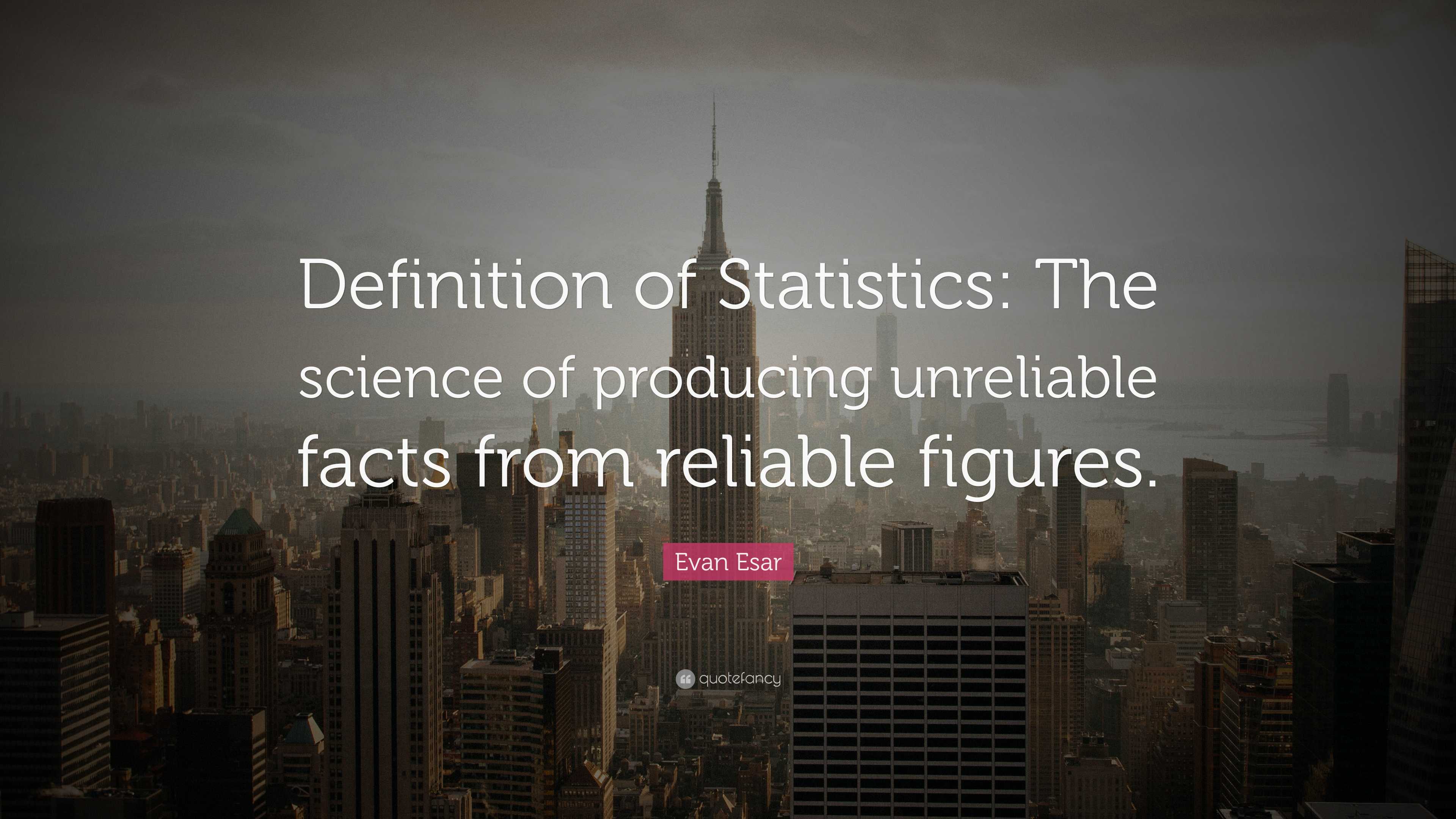 Evan Esar Quote: “Definition of Statistics: The science of producing ...