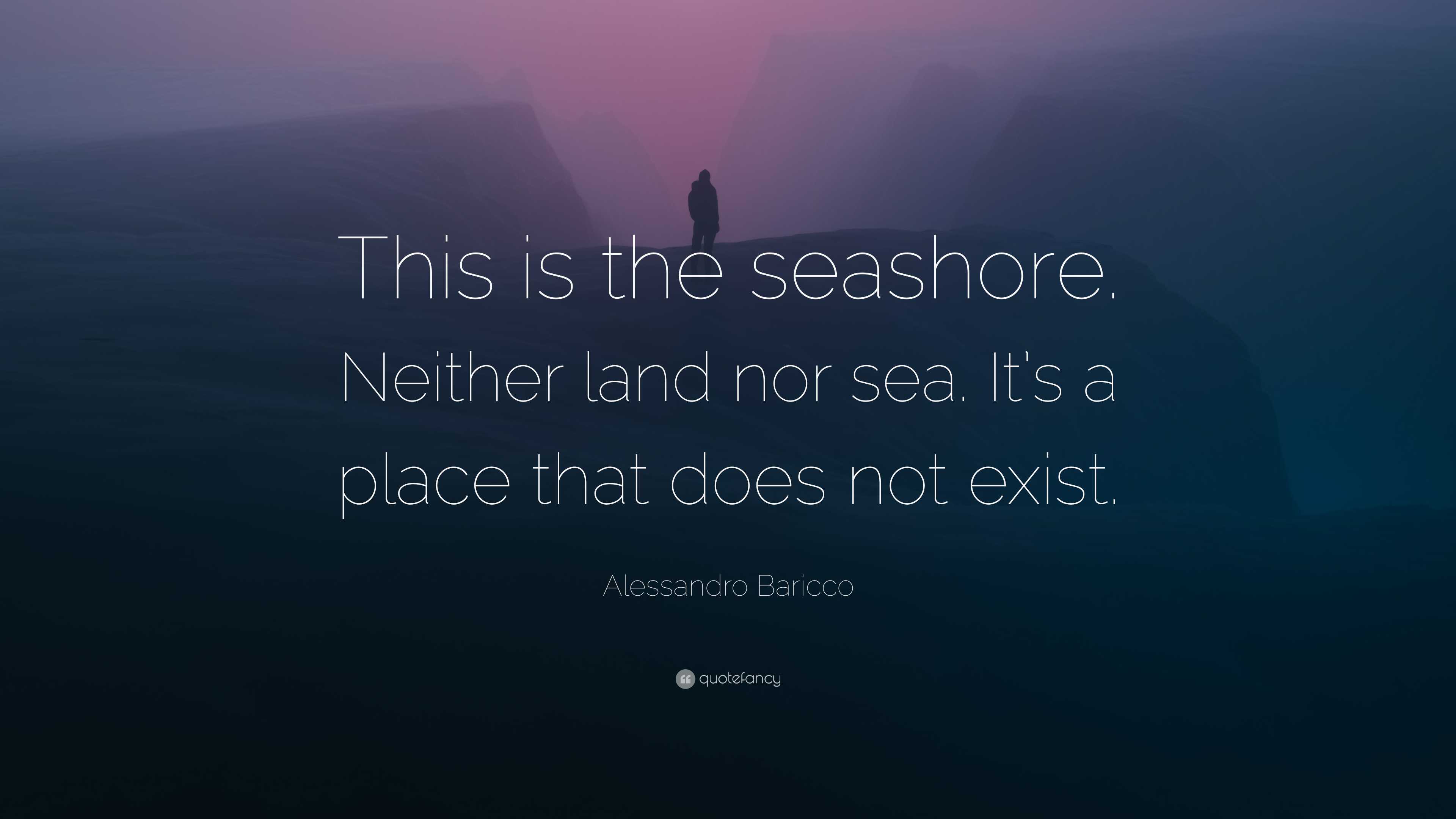 Alessandro Baricco Quote: “This is the seashore. Neither land nor sea ...