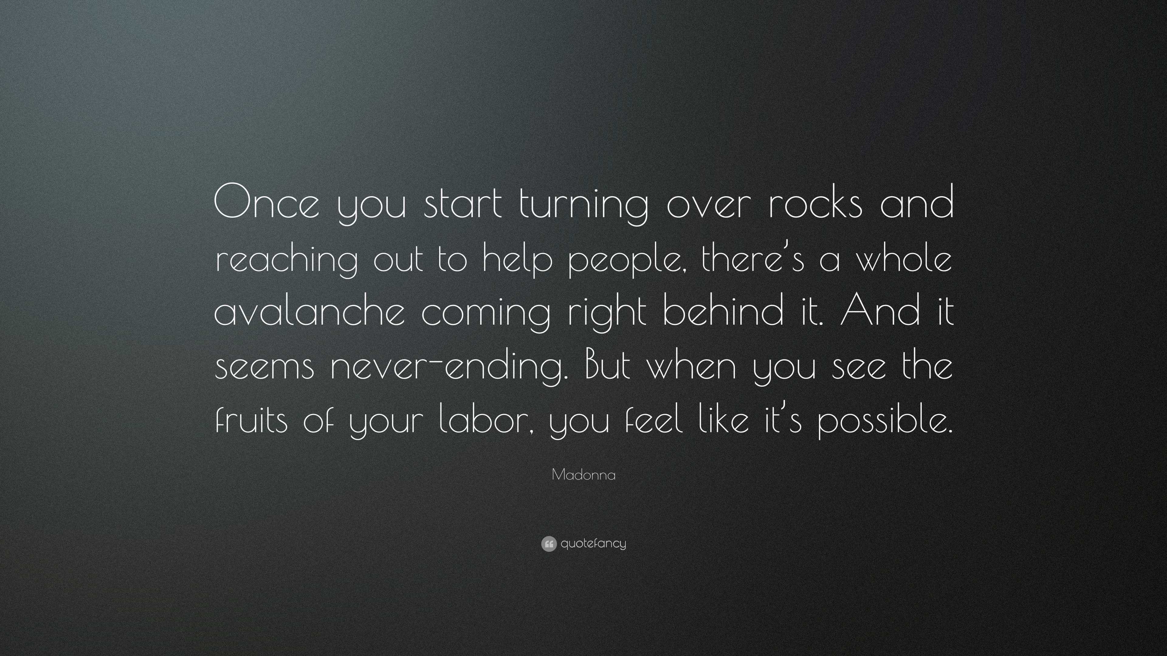 Madonna Quote: “Once you start turning over rocks and reaching out to ...