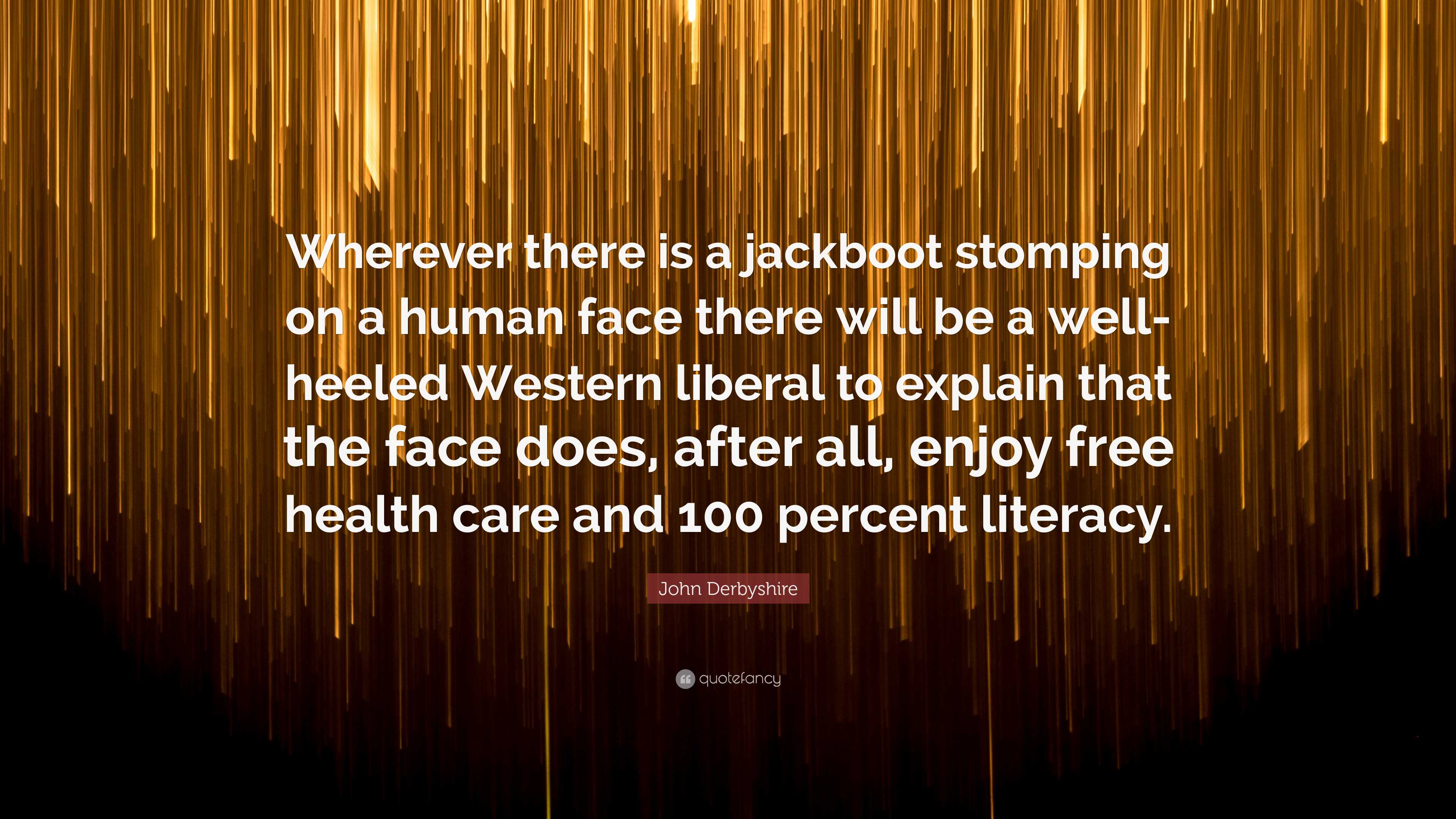John Derbyshire Quote: “Wherever there is a jackboot stomping on a ...