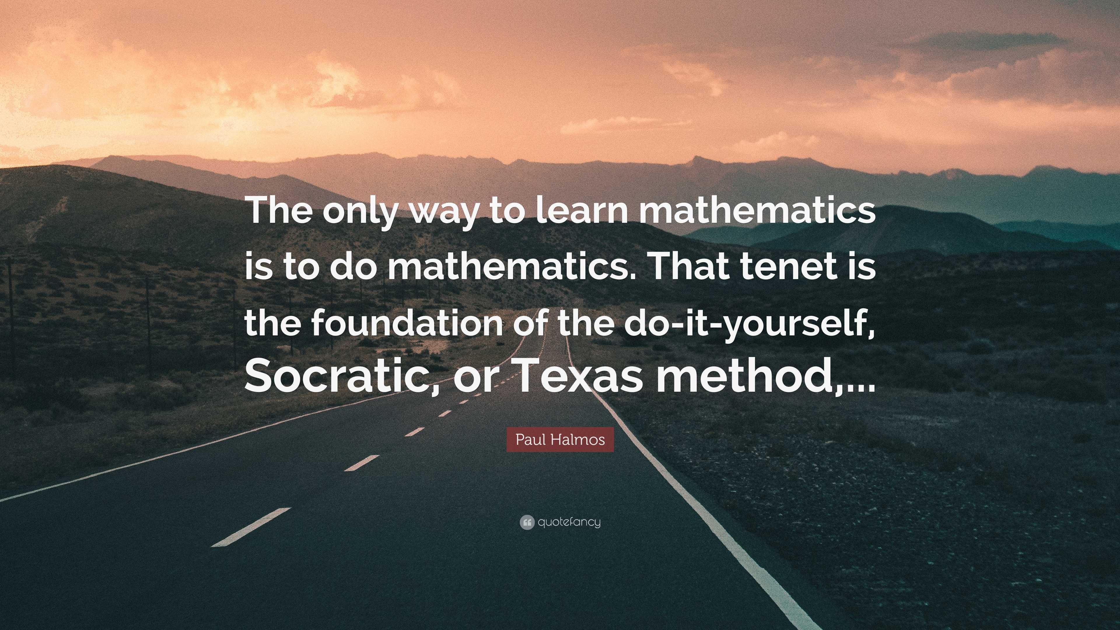Paul Halmos Quote: “The only way to learn mathematics is to do ...