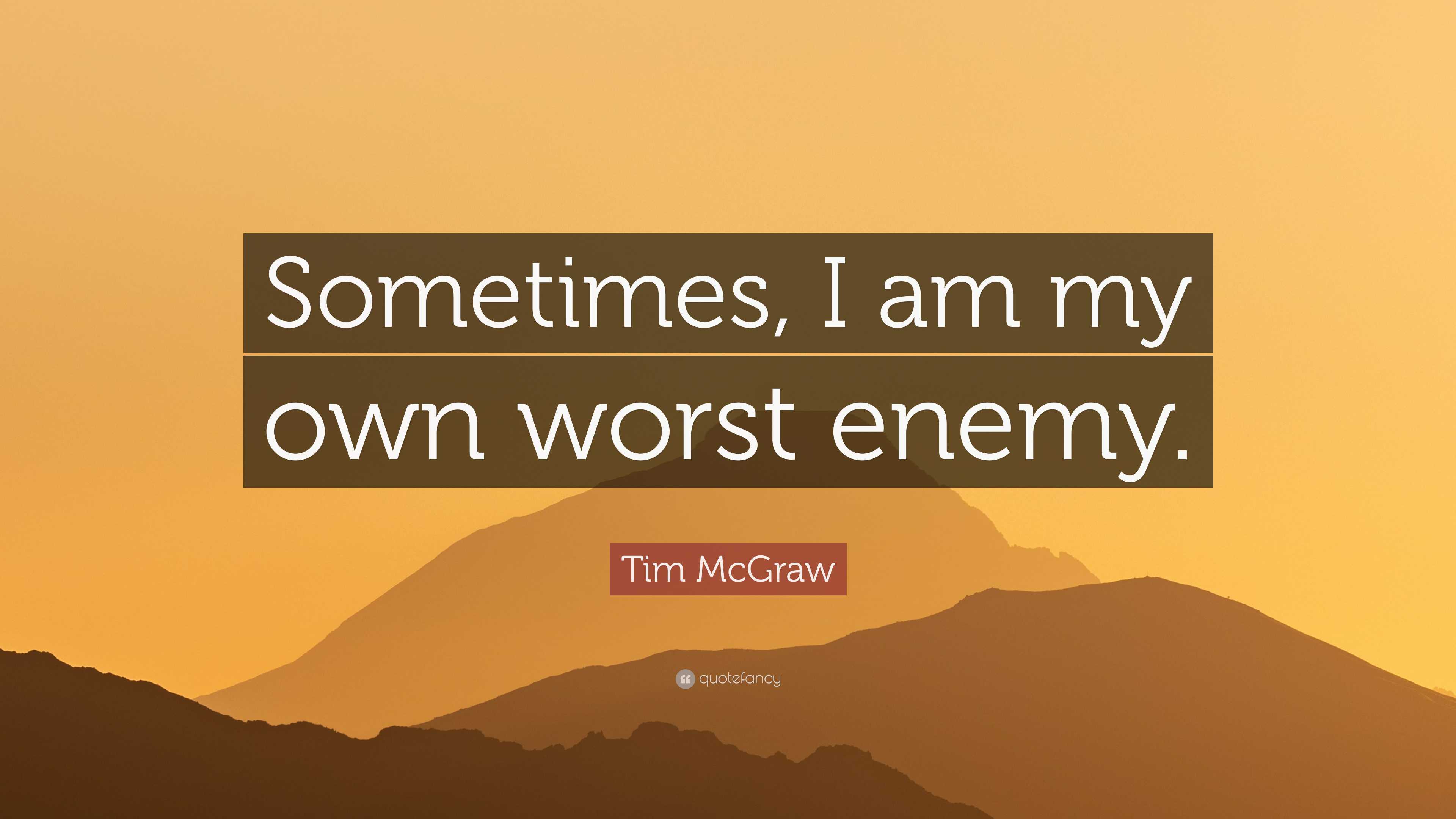 Tim McGraw Quote: “Sometimes, I am my own worst enemy.”