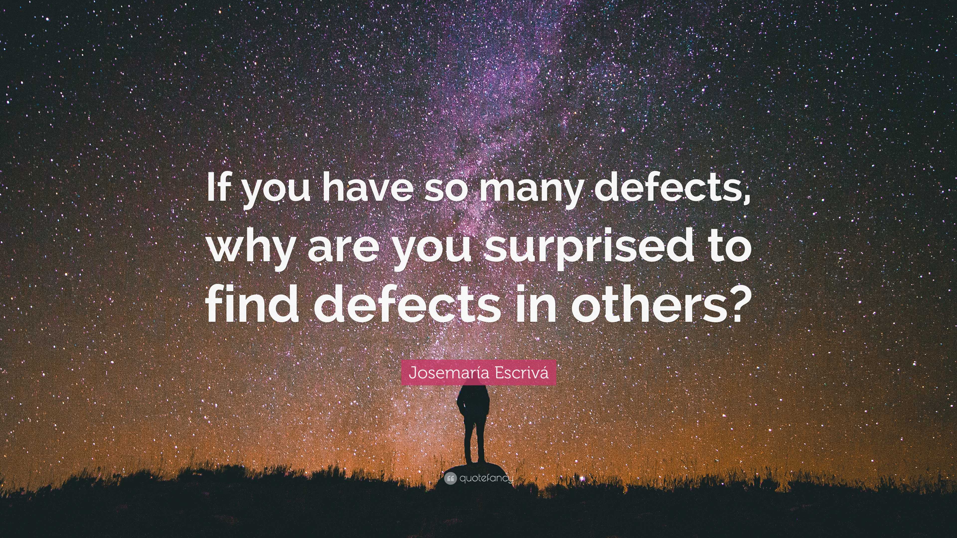 Josemaría Escrivá Quote: “If you have so many defects, why are you ...