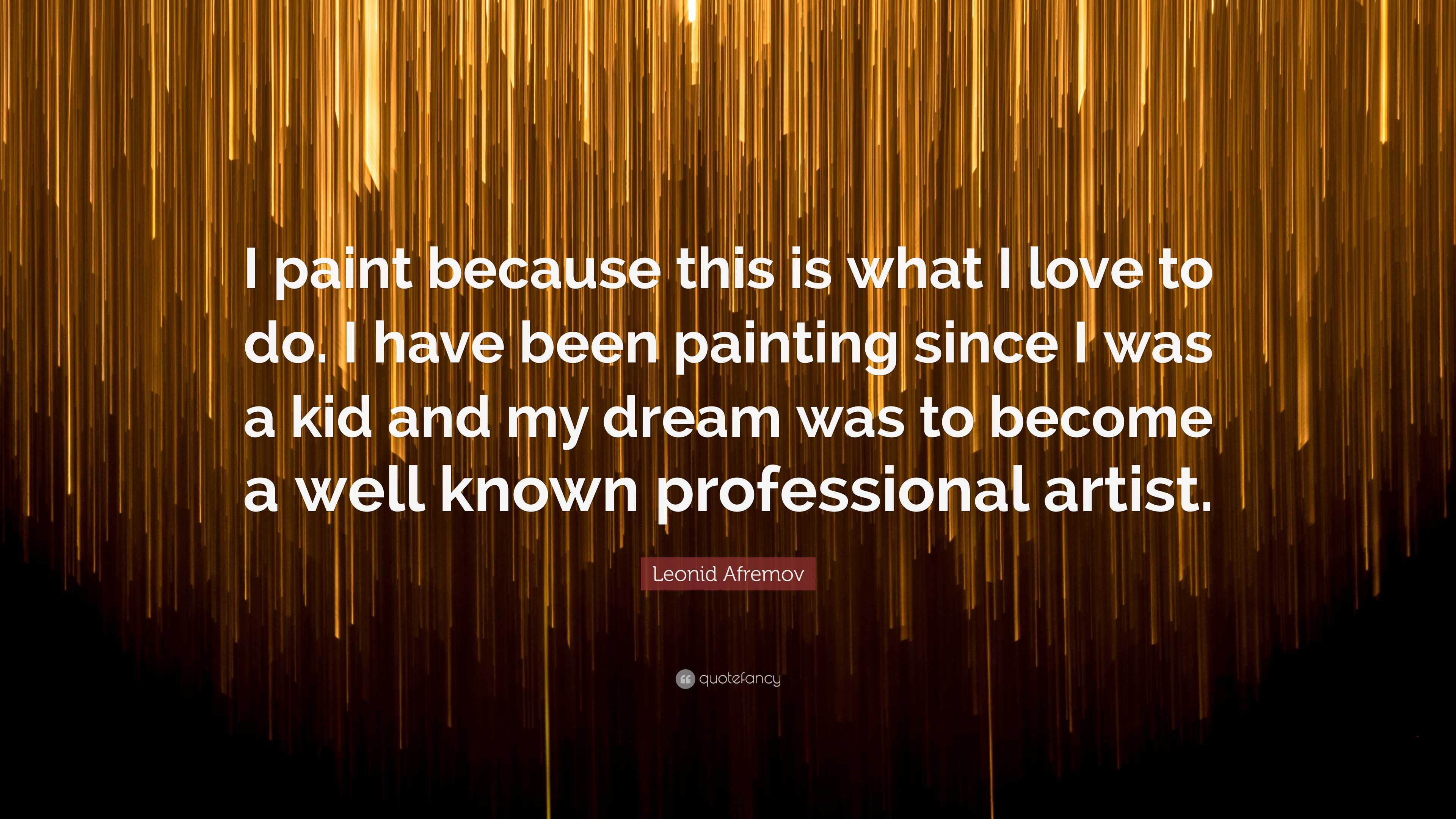 Leonid Afremov Quote: “I paint because this is what I love to do. I ...