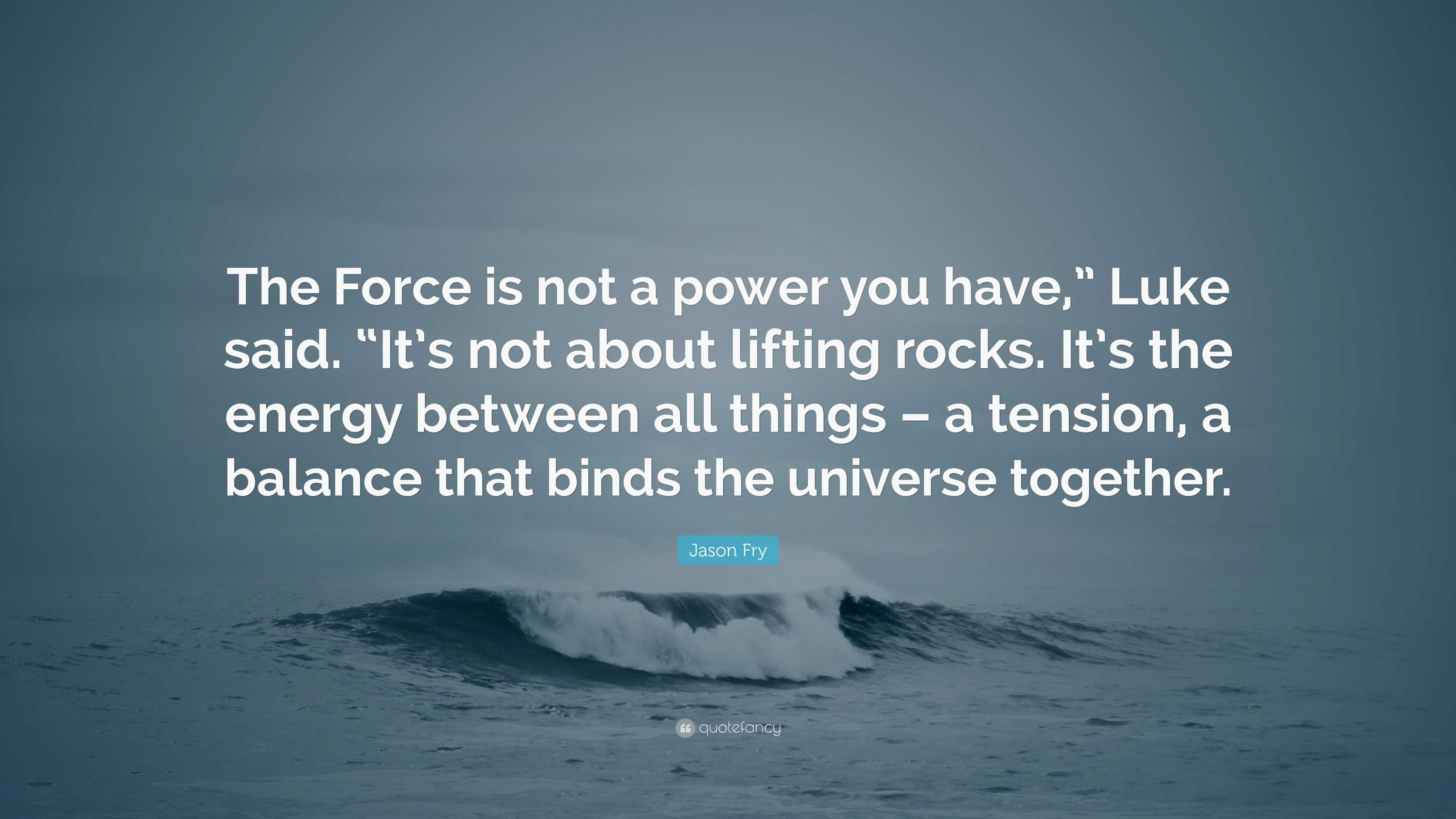 Jason Fry Quote: “The Force is not a power you have,” Luke said. “It’s ...