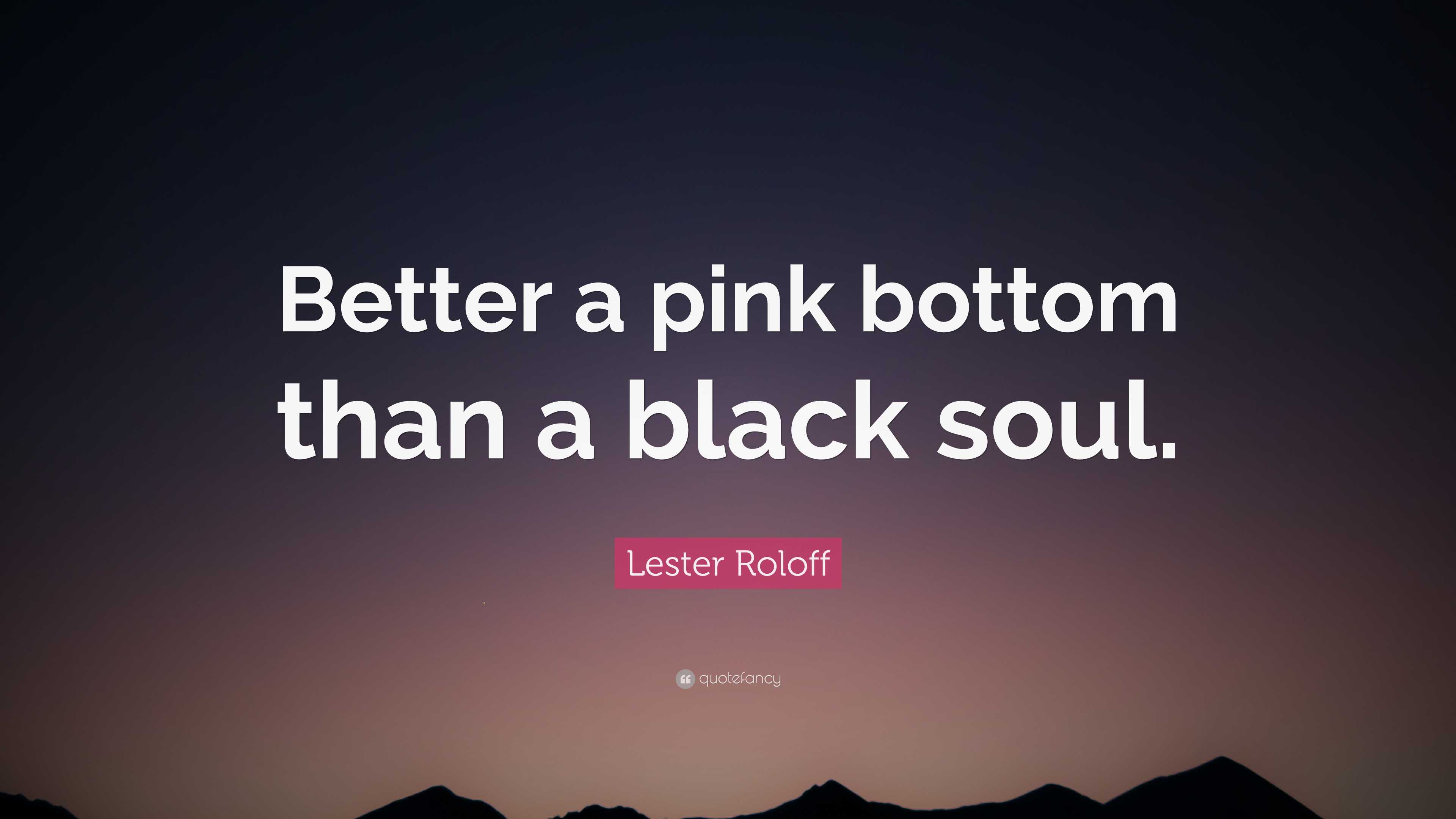Lester Roloff Quote: “Better a pink bottom than a black soul.”