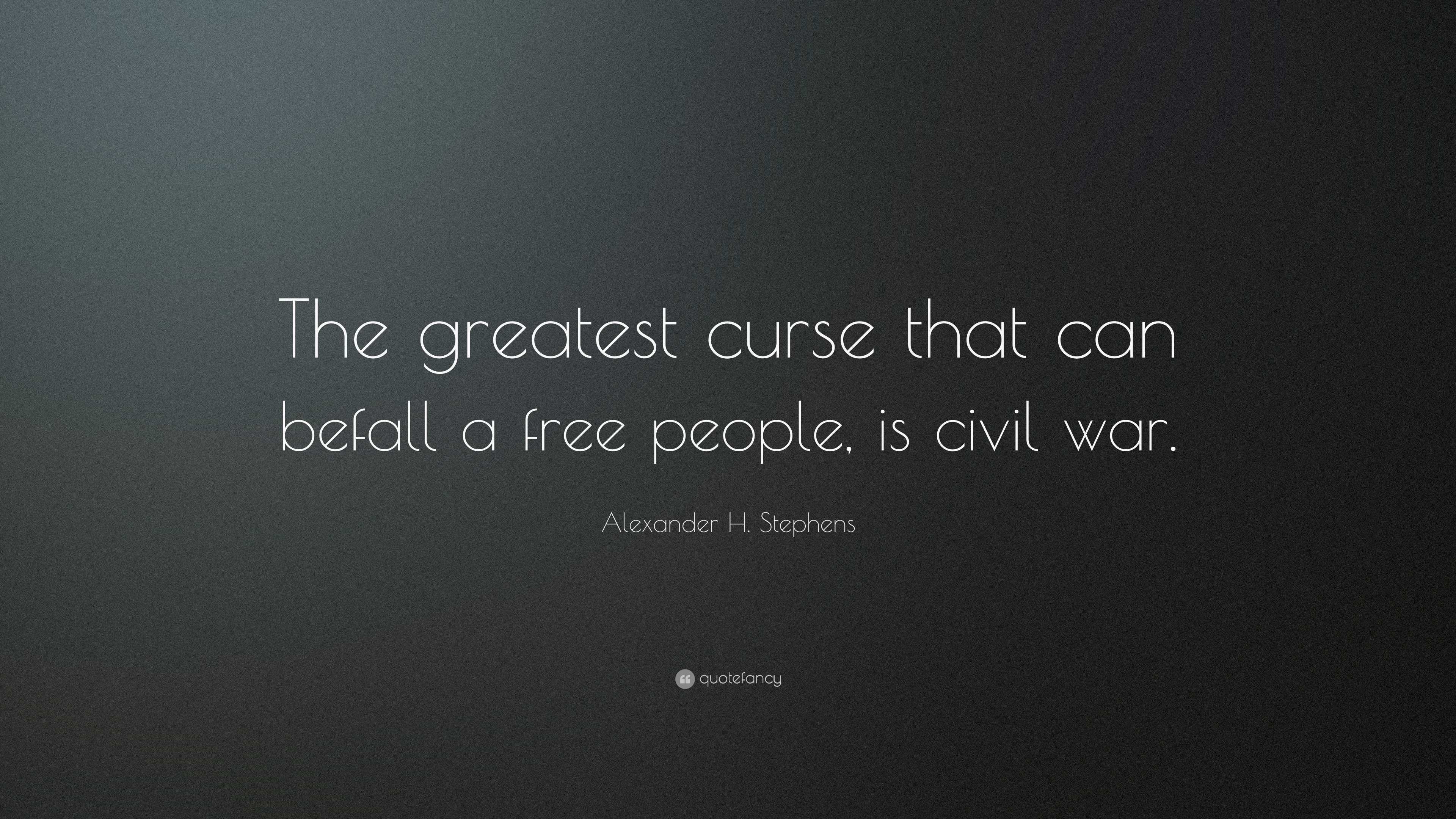 Alexander H. Stephens Quote: “The greatest curse that can befall a free ...
