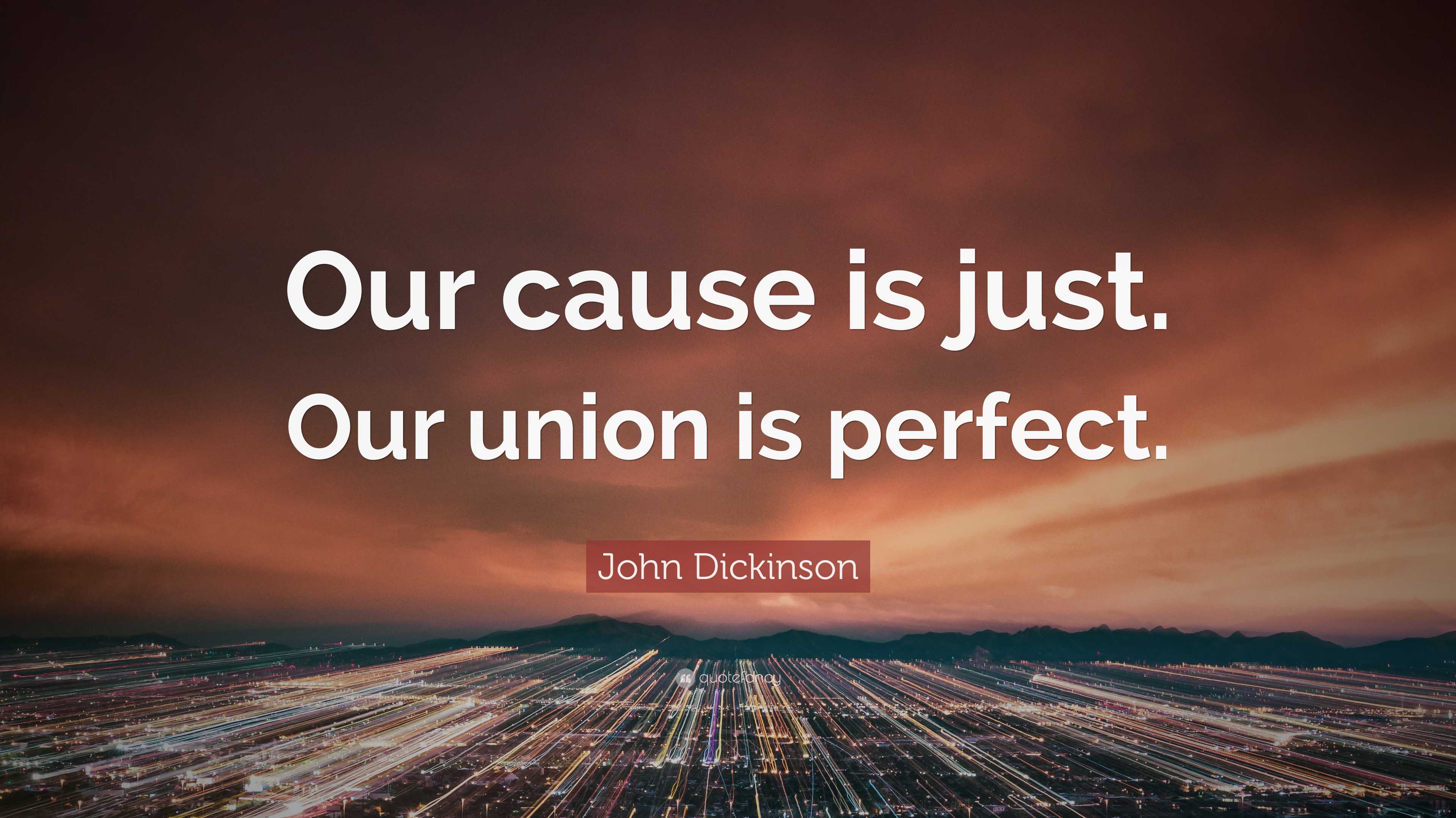 John Dickinson Quote: “Our cause is just. Our union is perfect.”