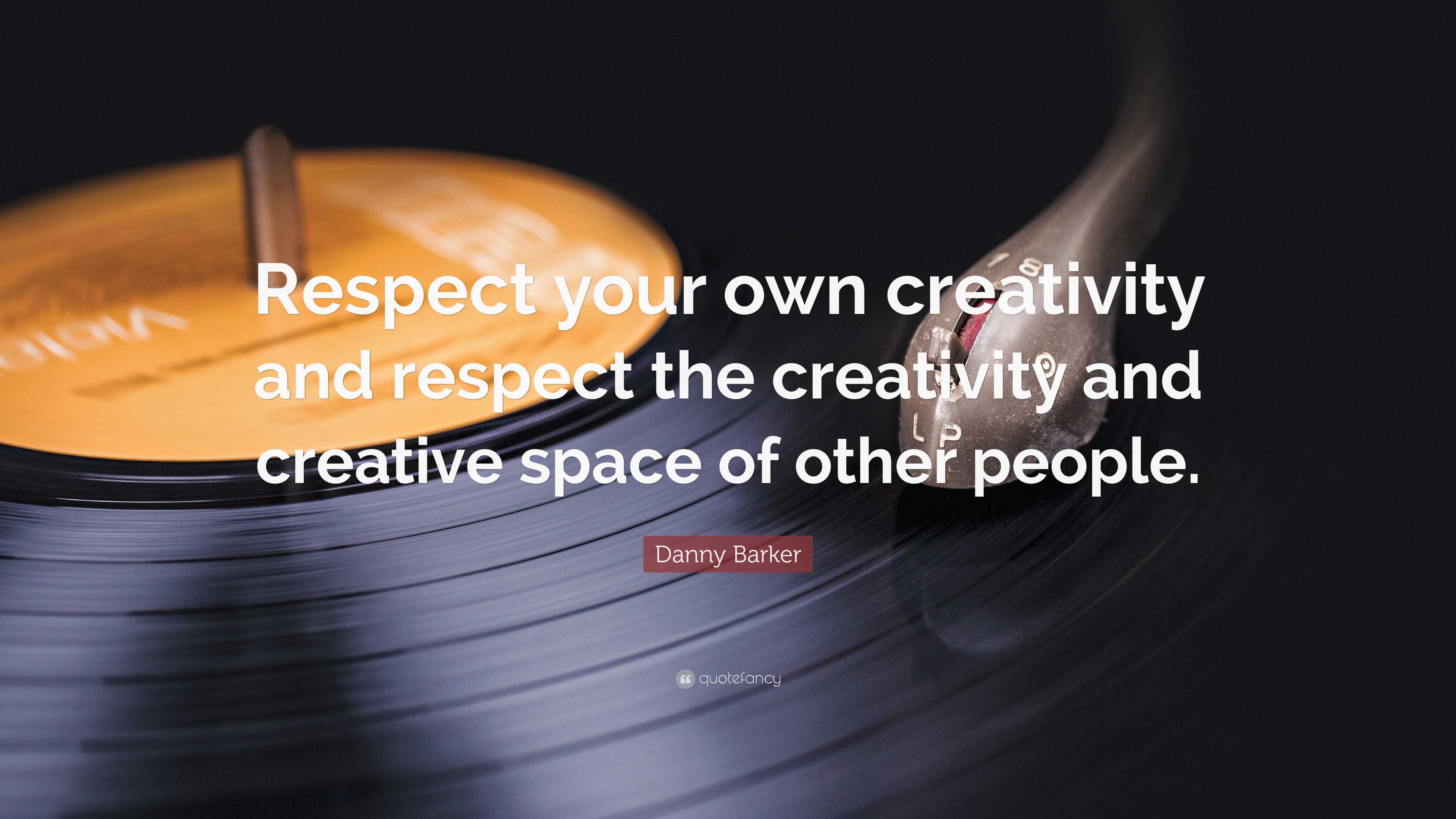 Danny Barker Quote: “Respect your own creativity and respect the ...