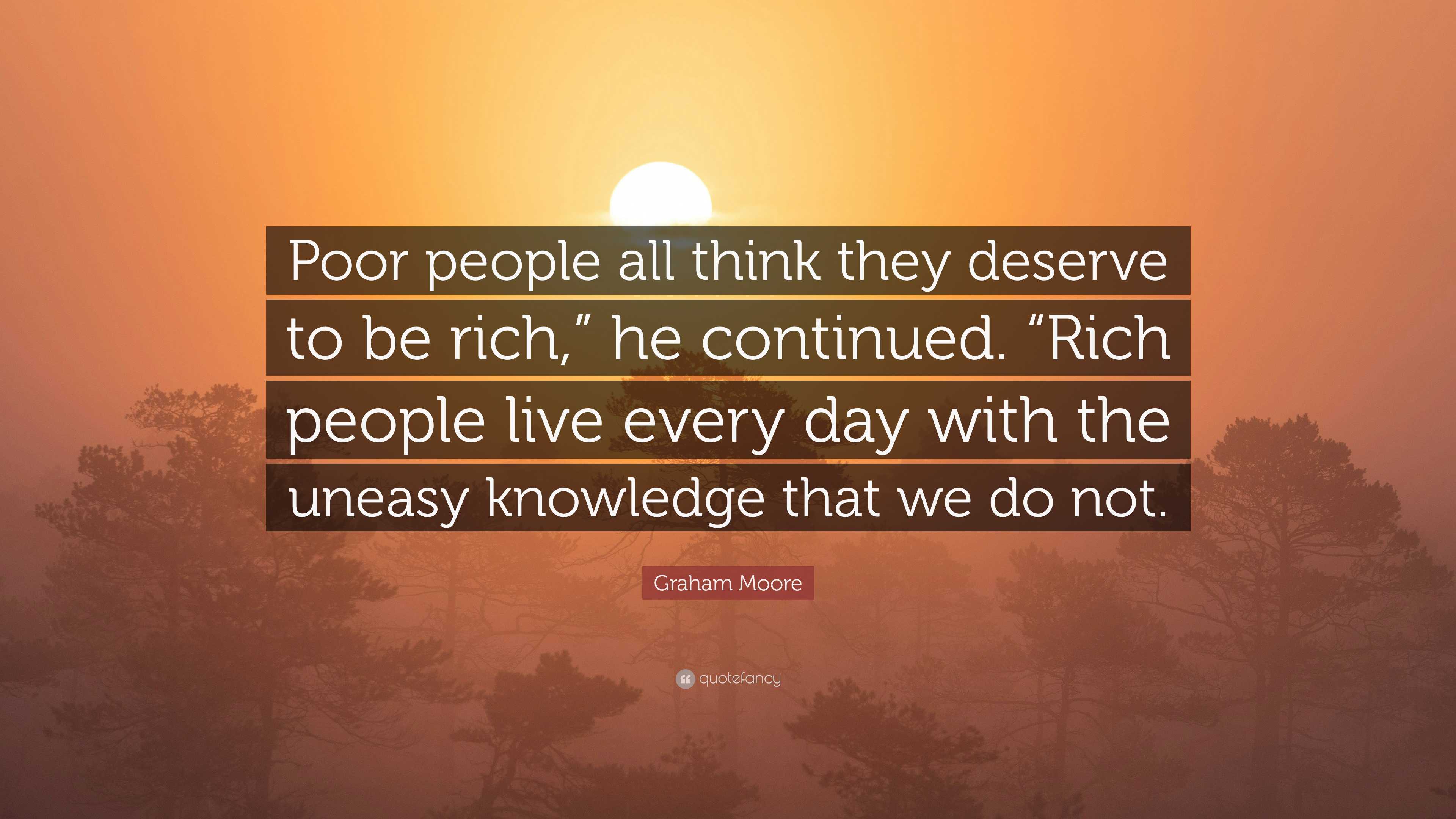 Graham Moore Quote: “Poor people all think they deserve to be rich,” he ...