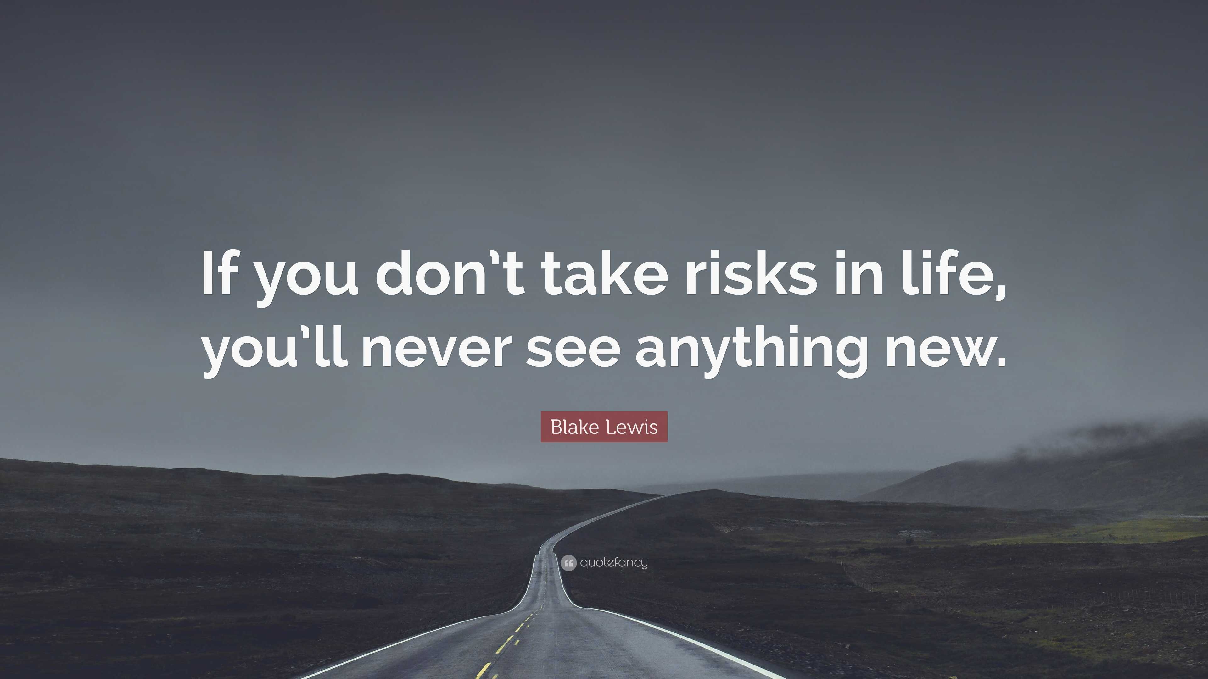 Blake Lewis Quote: “If you don’t take risks in life, you’ll never see ...
