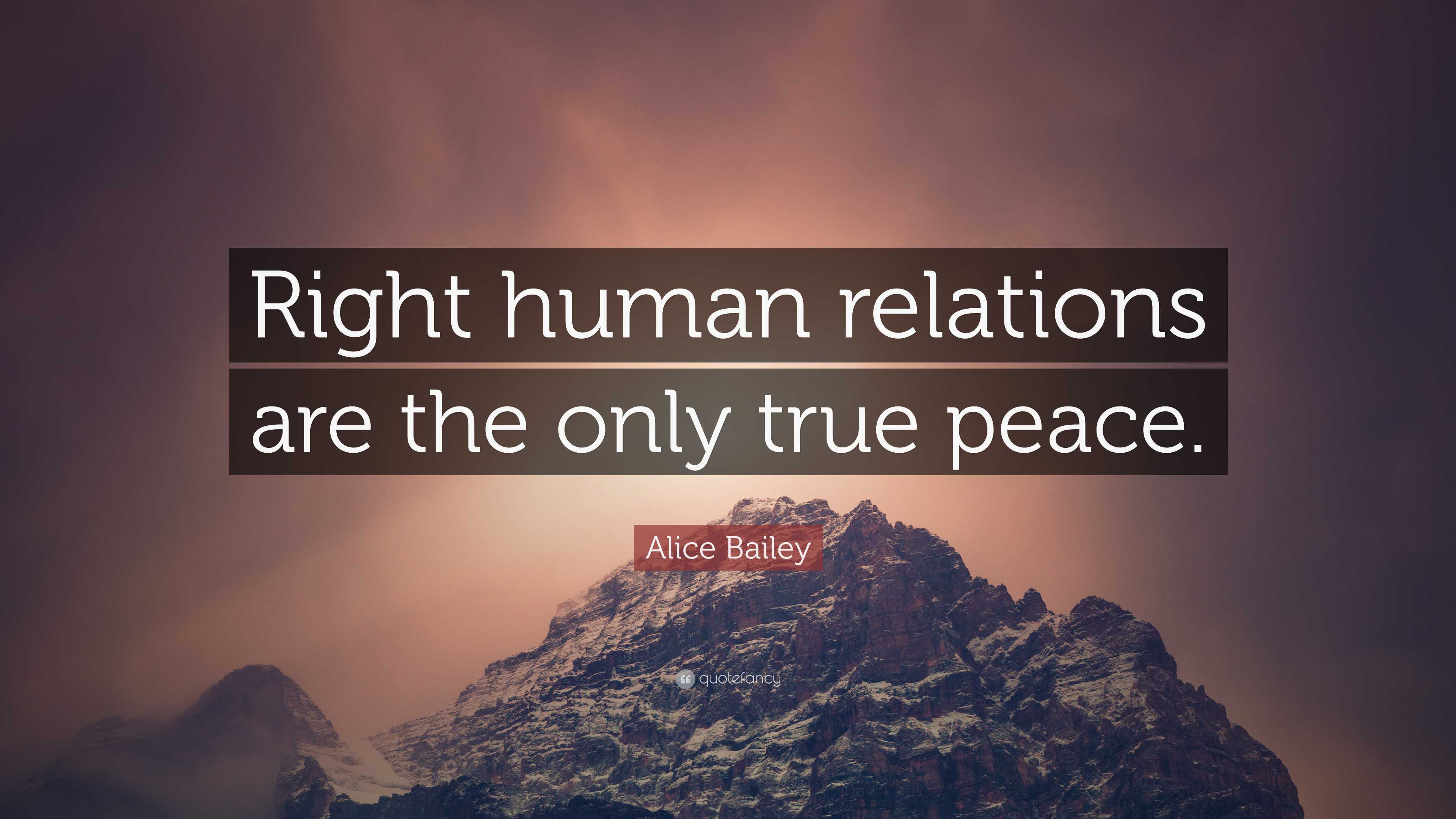 Alice Bailey Quote: “Right human relations are the only true peace.”