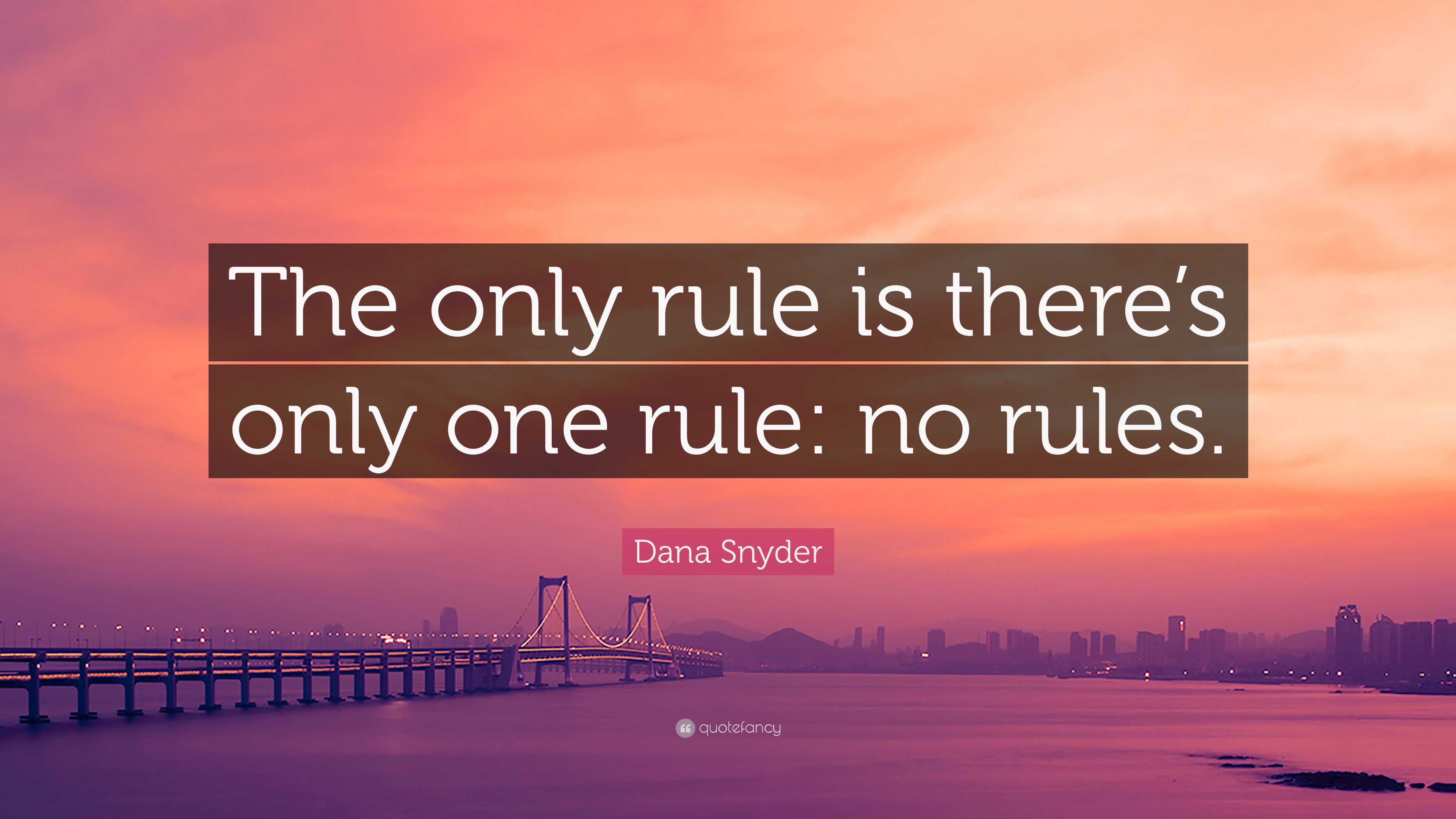 Dana Snyder Quote: “The only rule is there’s only one rule: no rules.”