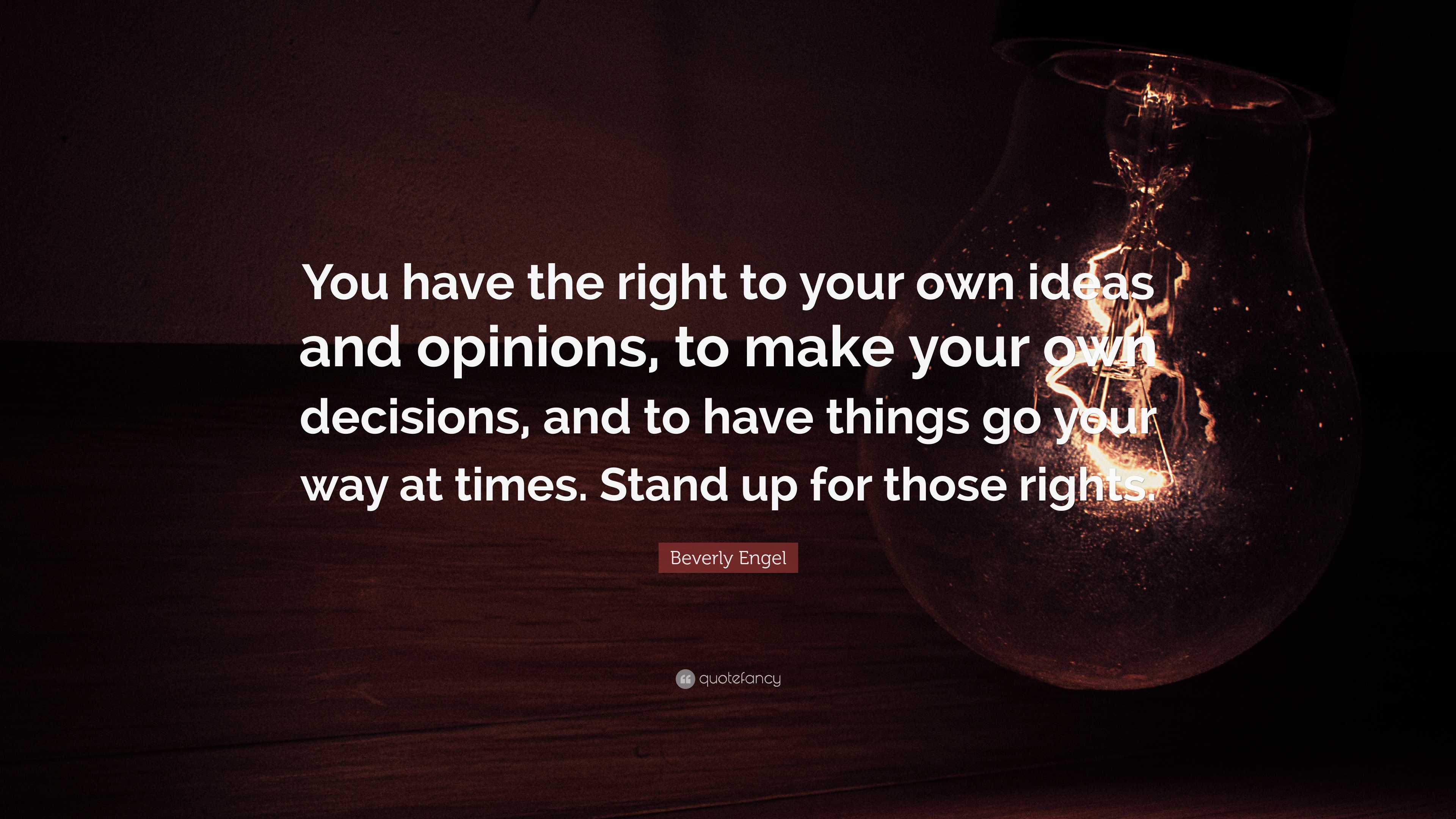 Beverly Engel Quote: “You have the right to your own ideas and opinions ...