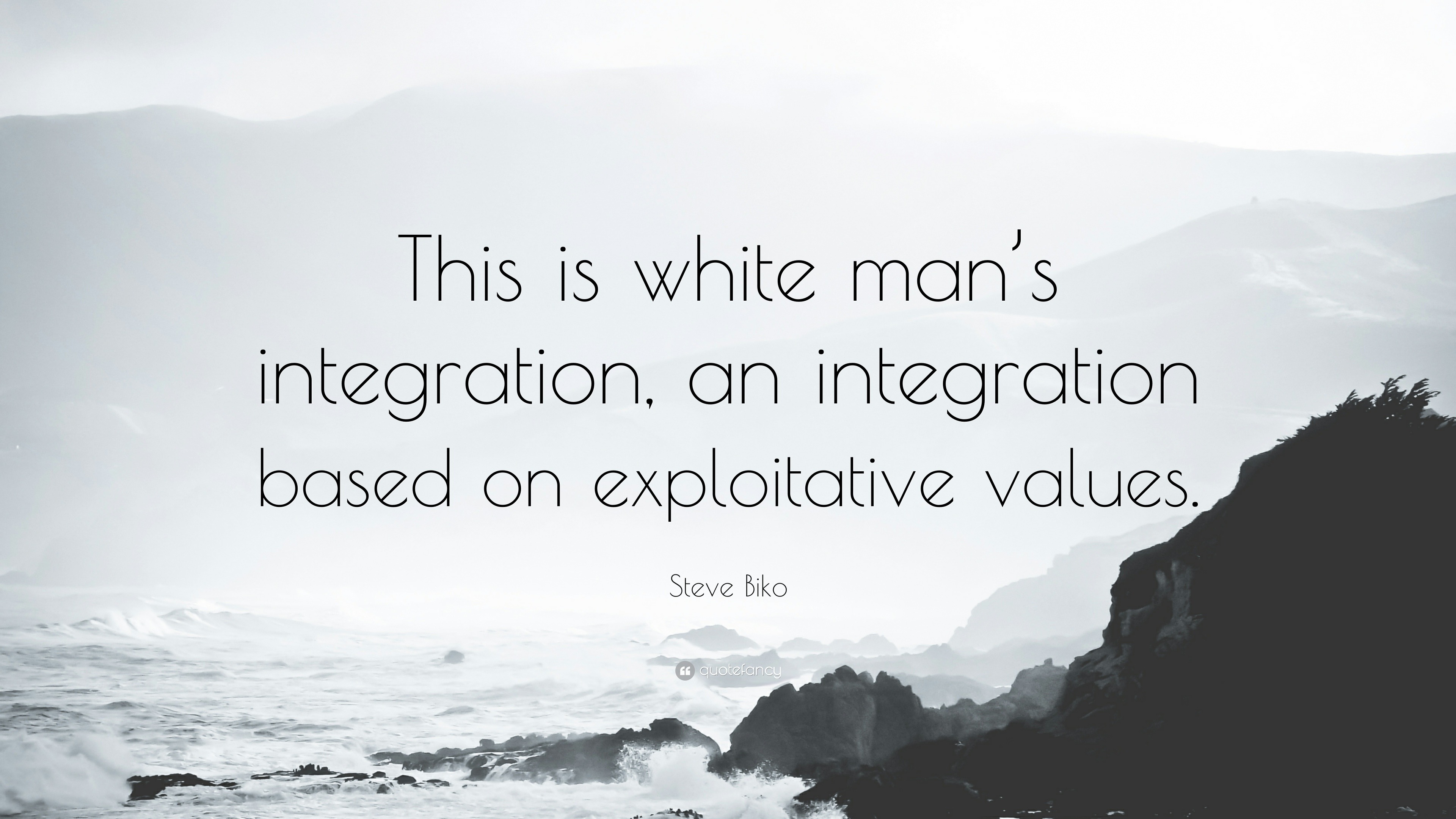 Steve Biko Quote: “This is white man’s integration, an integration ...