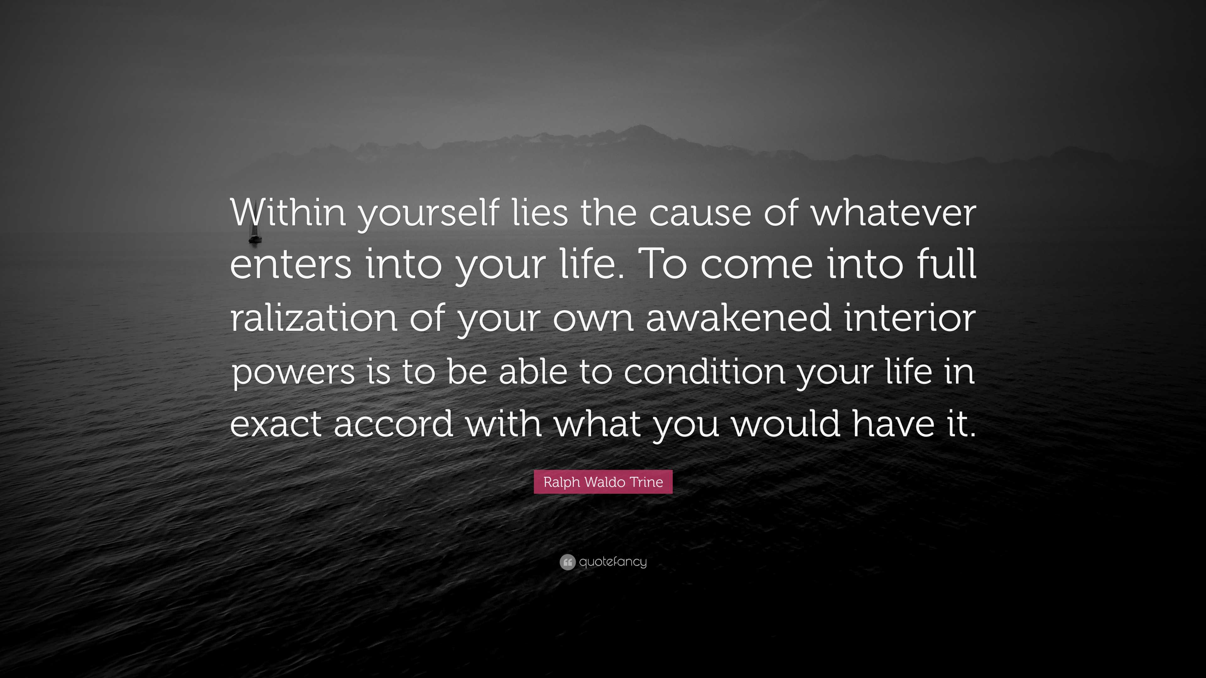 Ralph Waldo Trine Quote: “Within yourself lies the cause of whatever ...