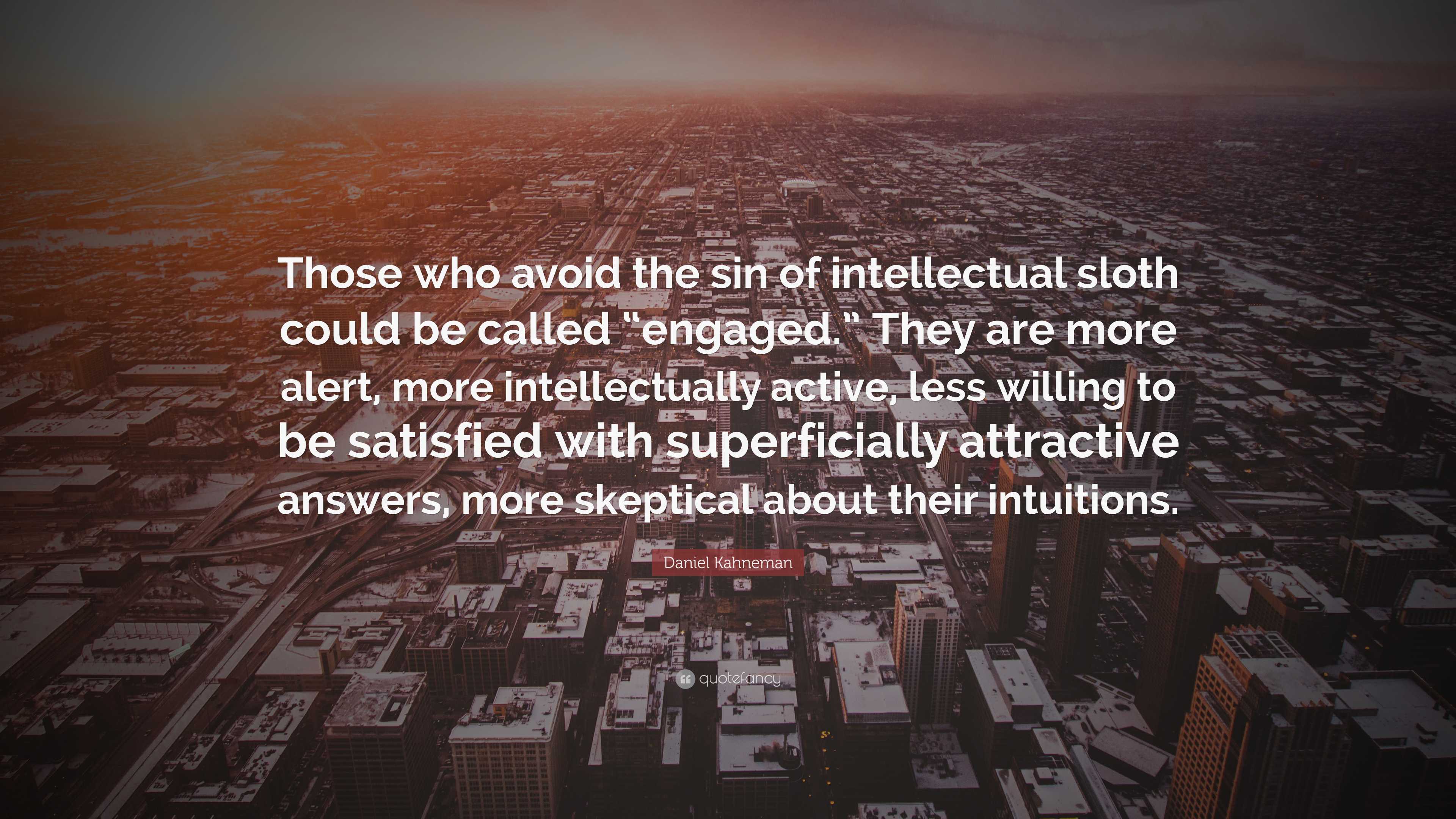 Daniel Kahneman Quote: “Those who avoid the sin of intellectual sloth ...