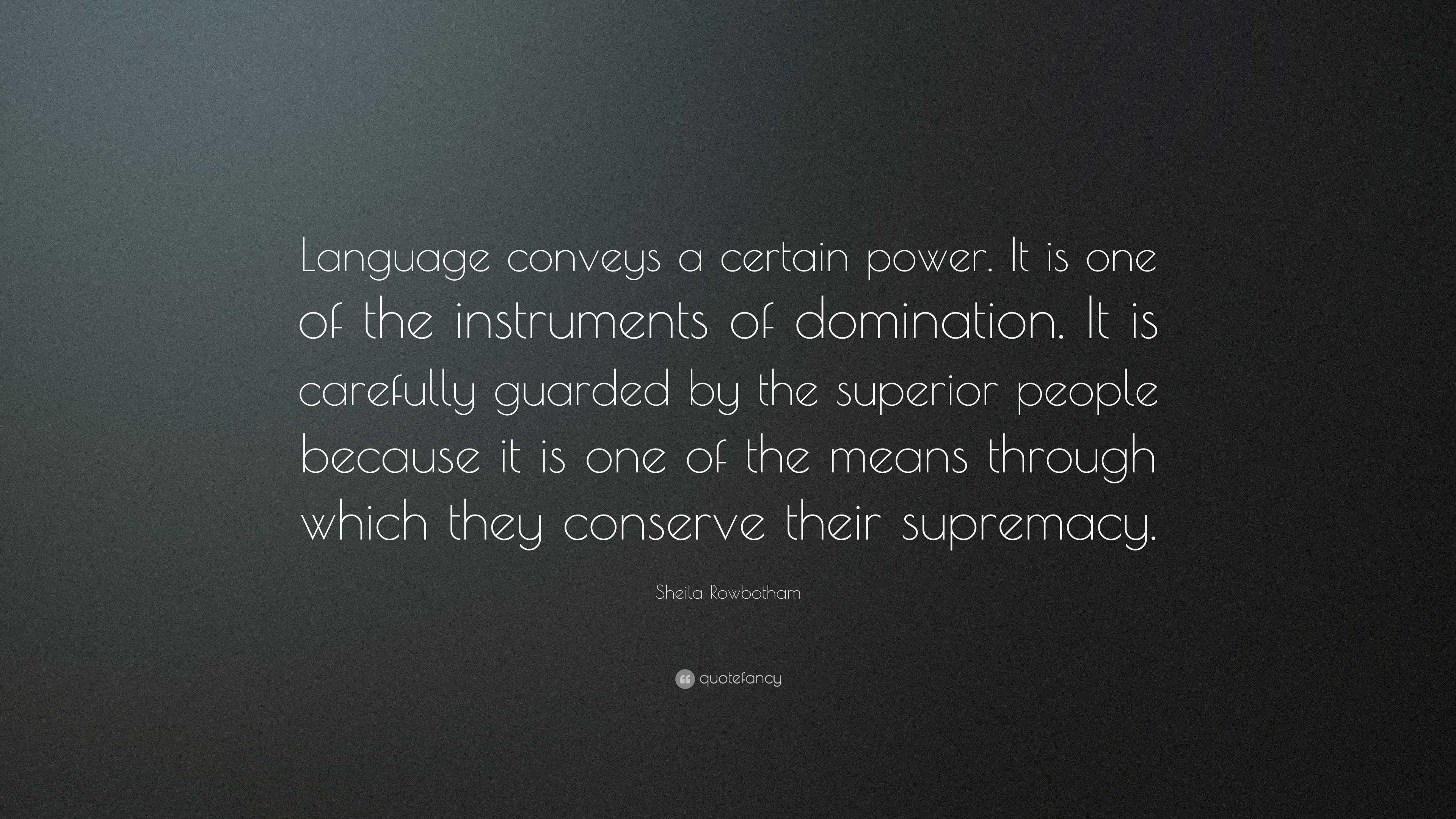 Sheila Rowbotham Quote: “Language conveys a certain power. It is one of ...