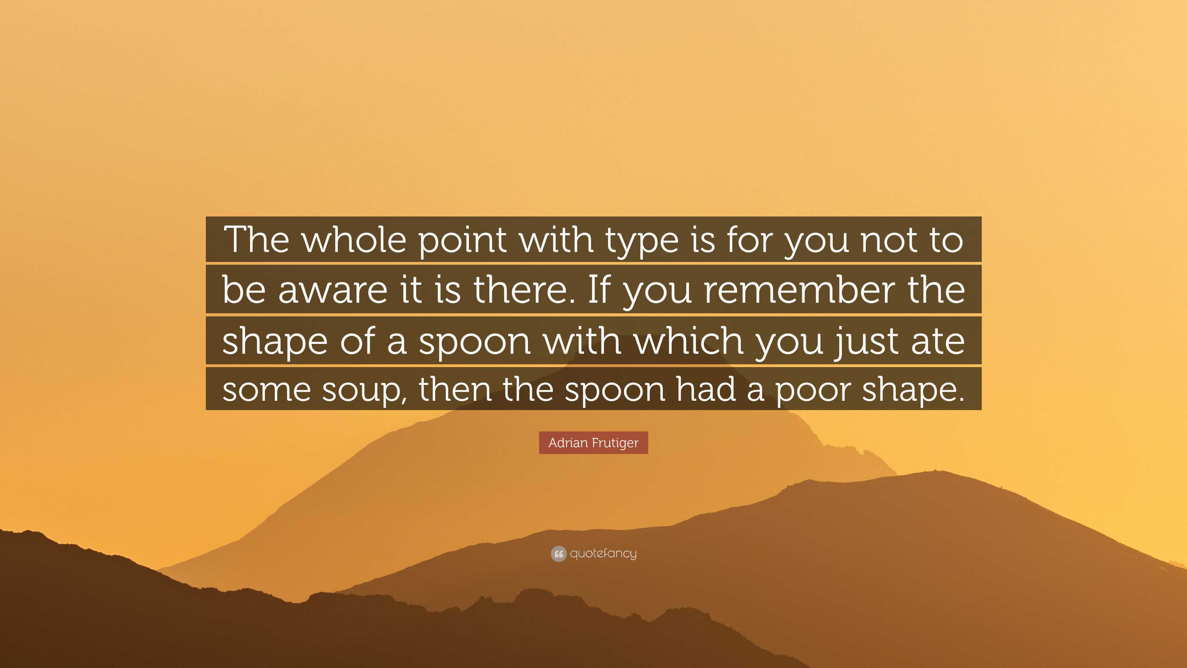 Adrian Frutiger Quote: “The whole point with type is for you not to be ...
