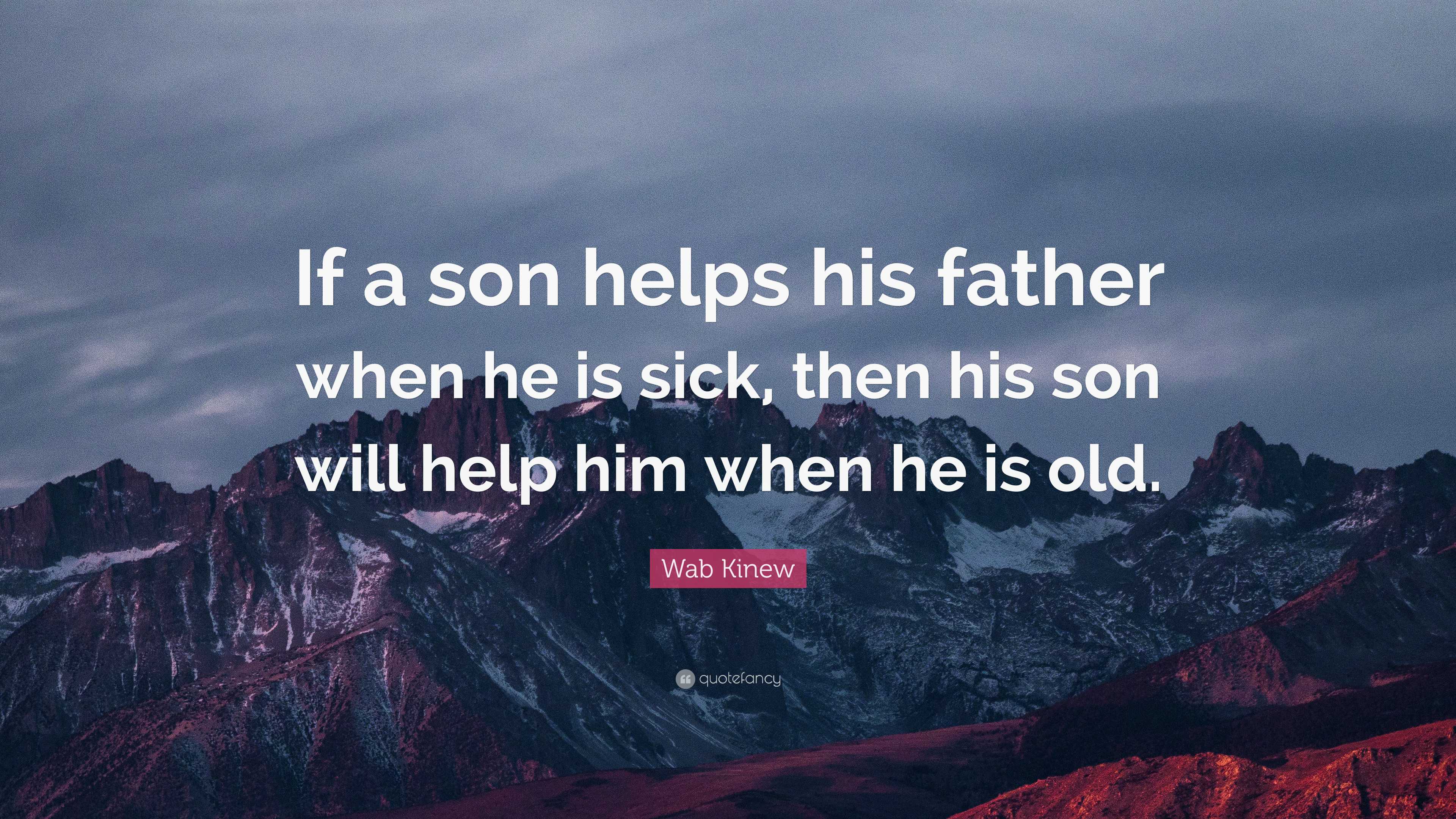 Wab Kinew Quote: “If a son helps his father when he is sick, then his ...