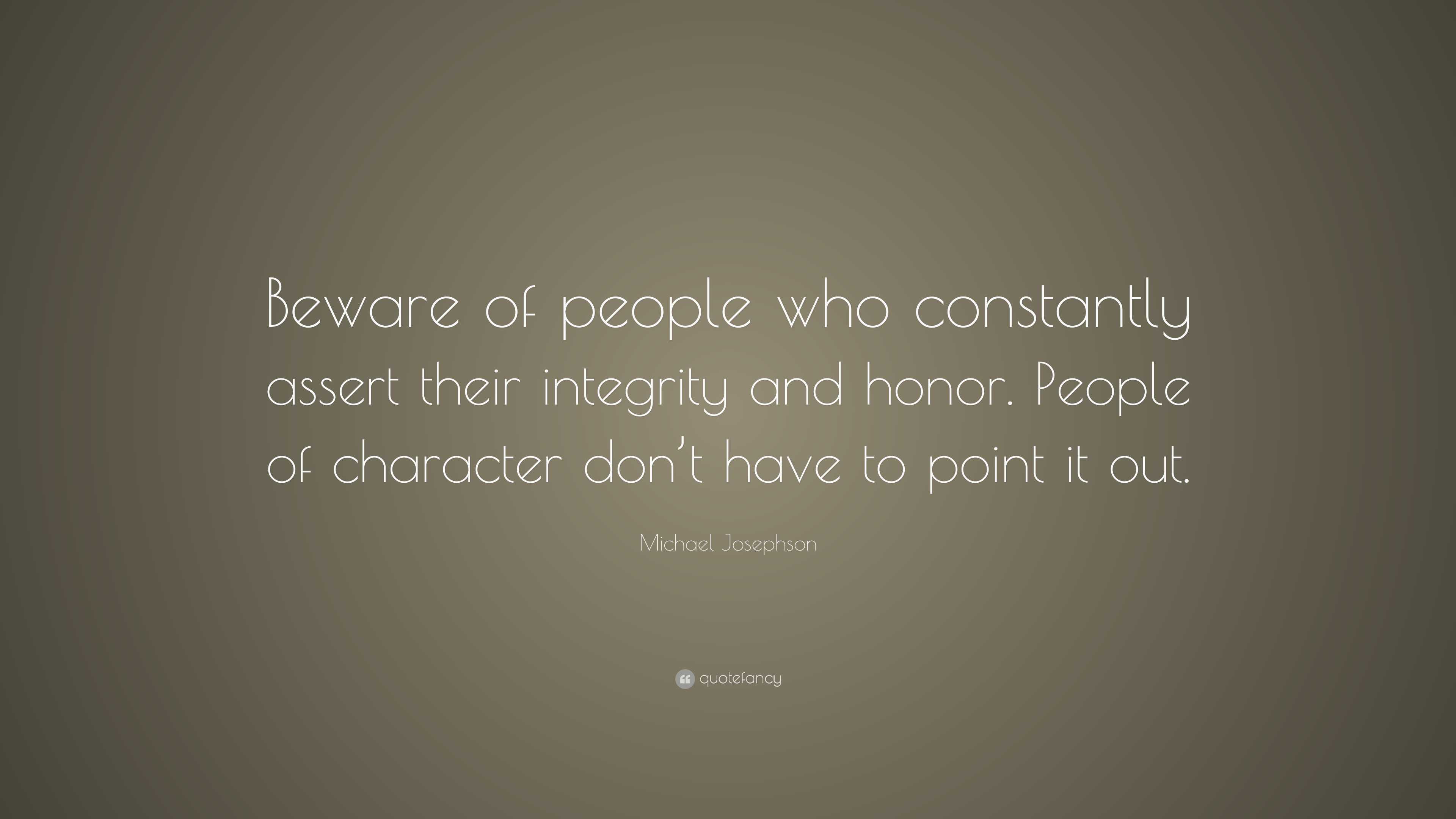 Michael Josephson Quote: “Beware of people who constantly assert their ...
