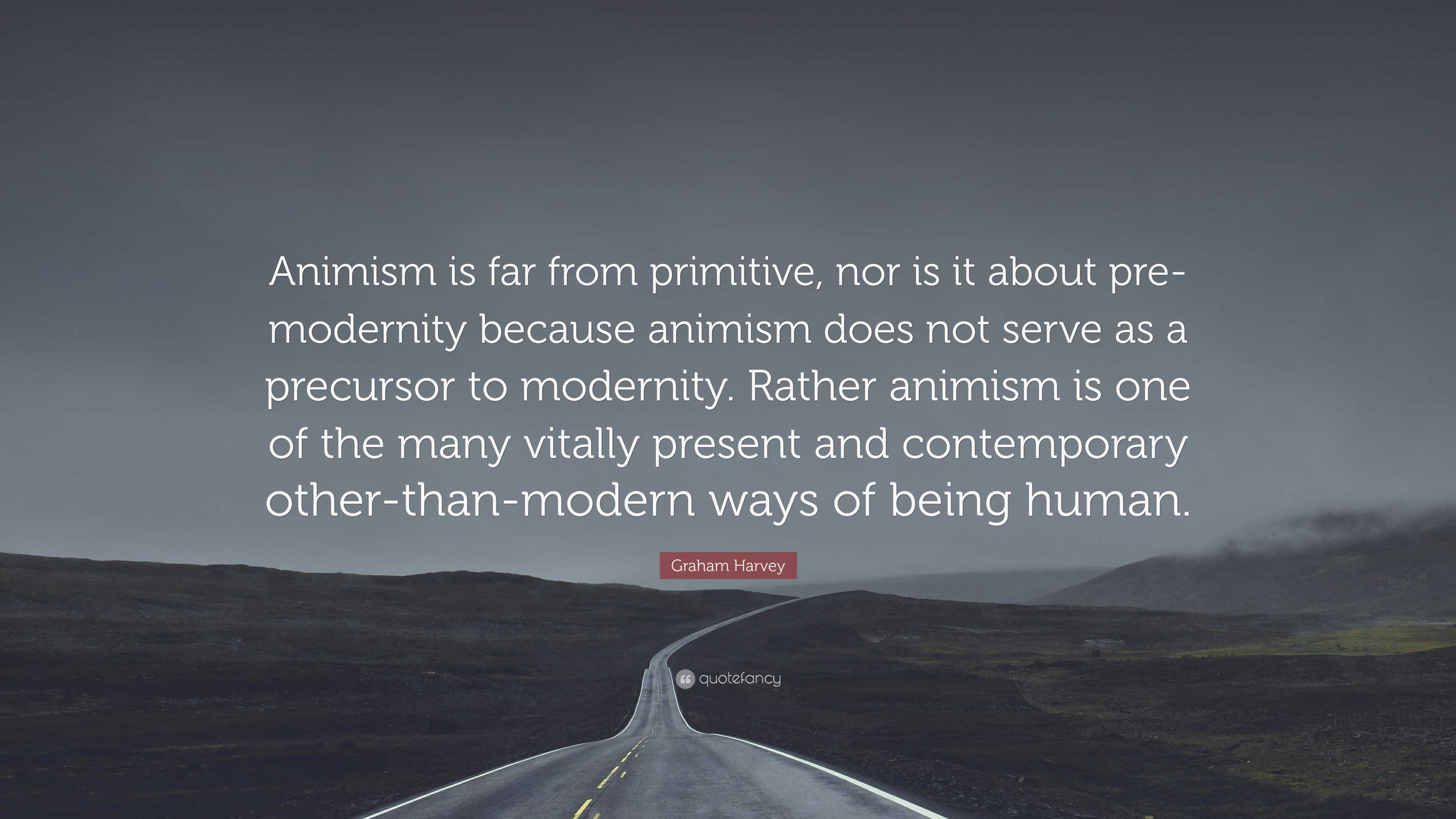Graham Harvey Quote: “Animism is far from primitive, nor is it about ...