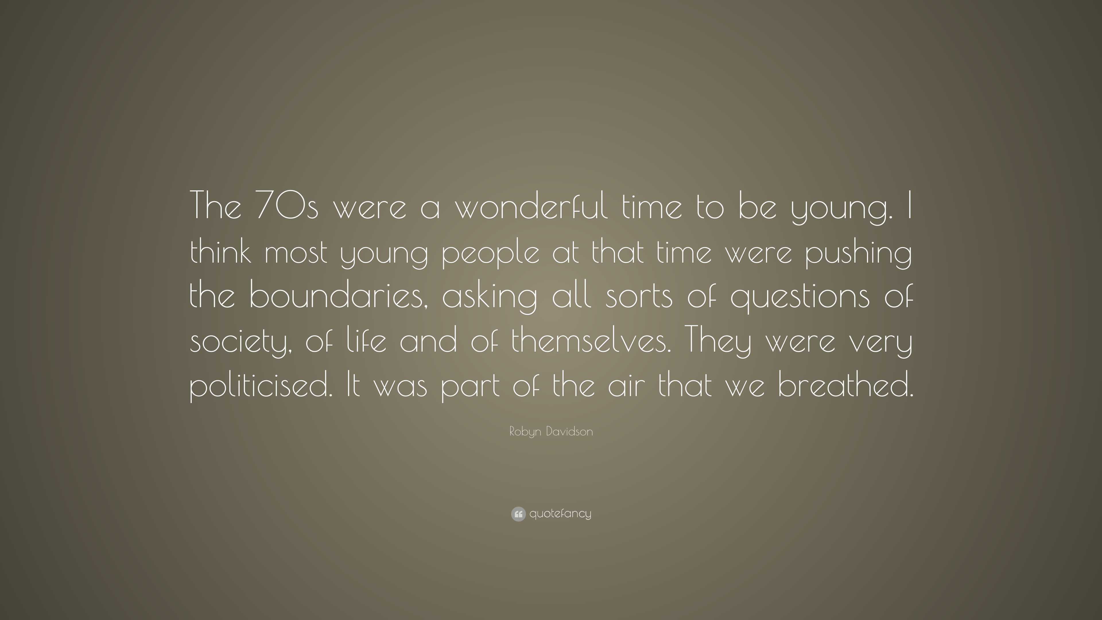 Robyn Davidson Quote: “The 70s were a wonderful time to be young. I ...