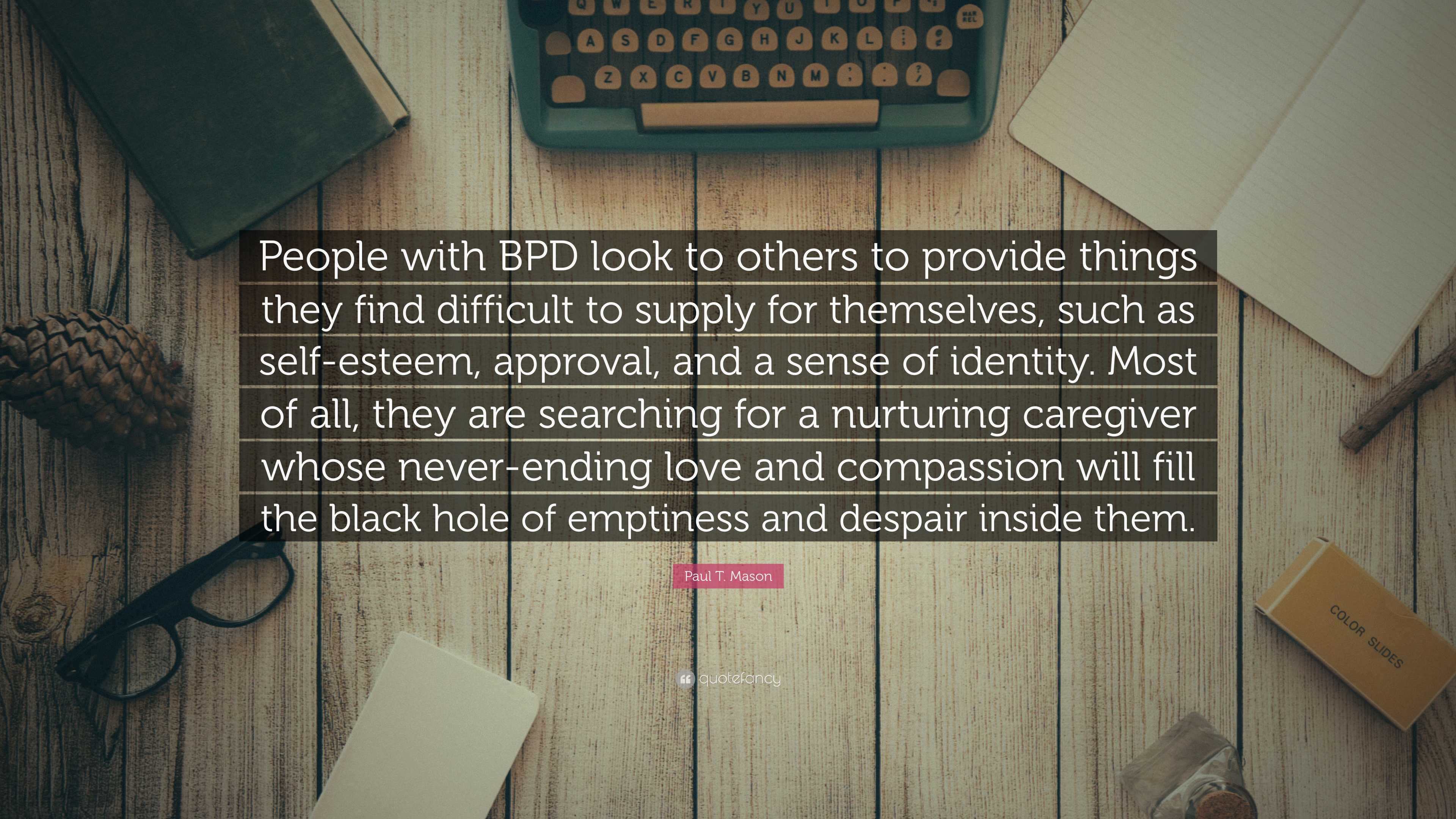 Paul T. Mason Quote: “People with BPD look to others to provide things ...