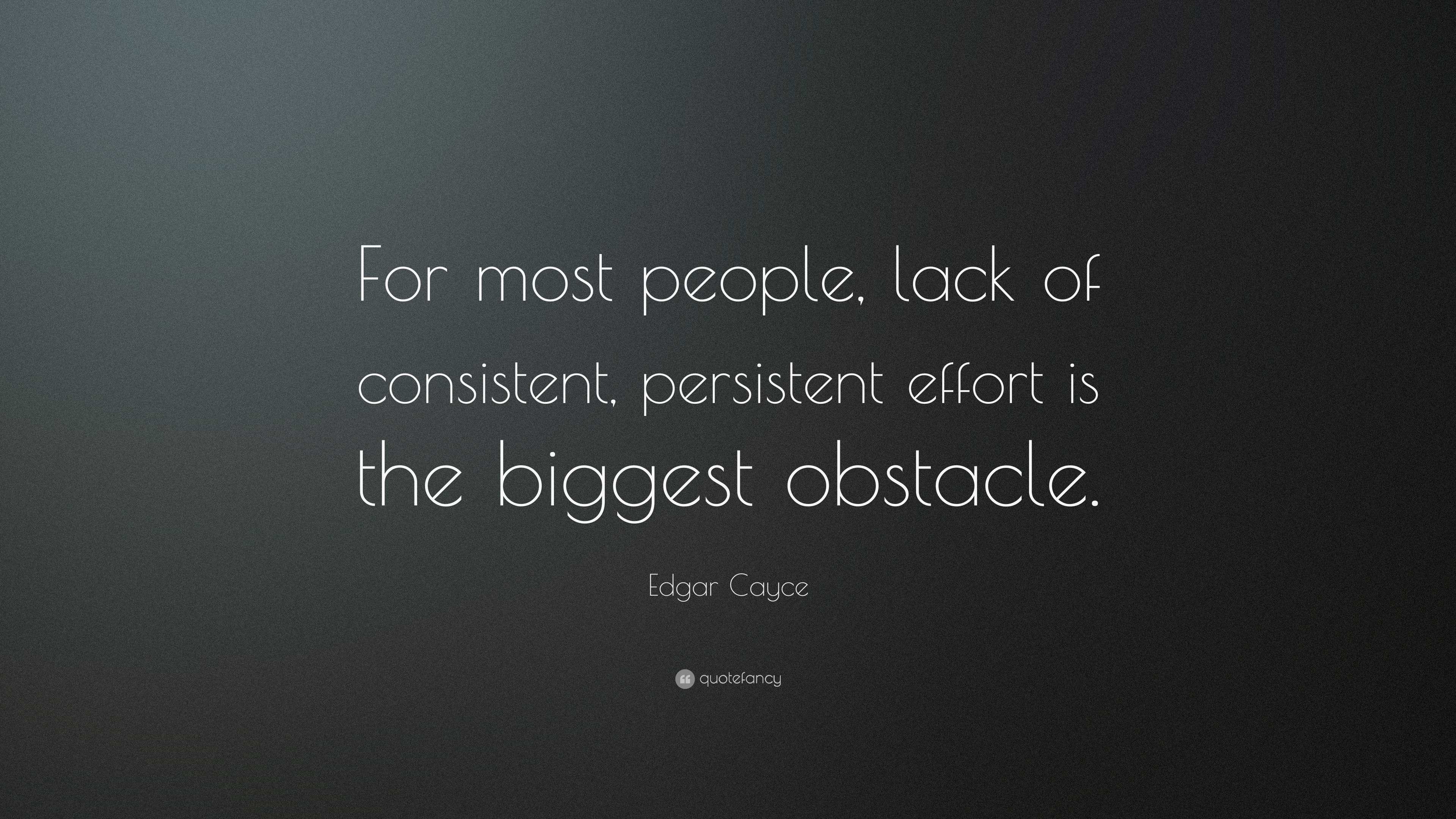 Edgar Cayce Quote: “For most people, lack of consistent, persistent ...