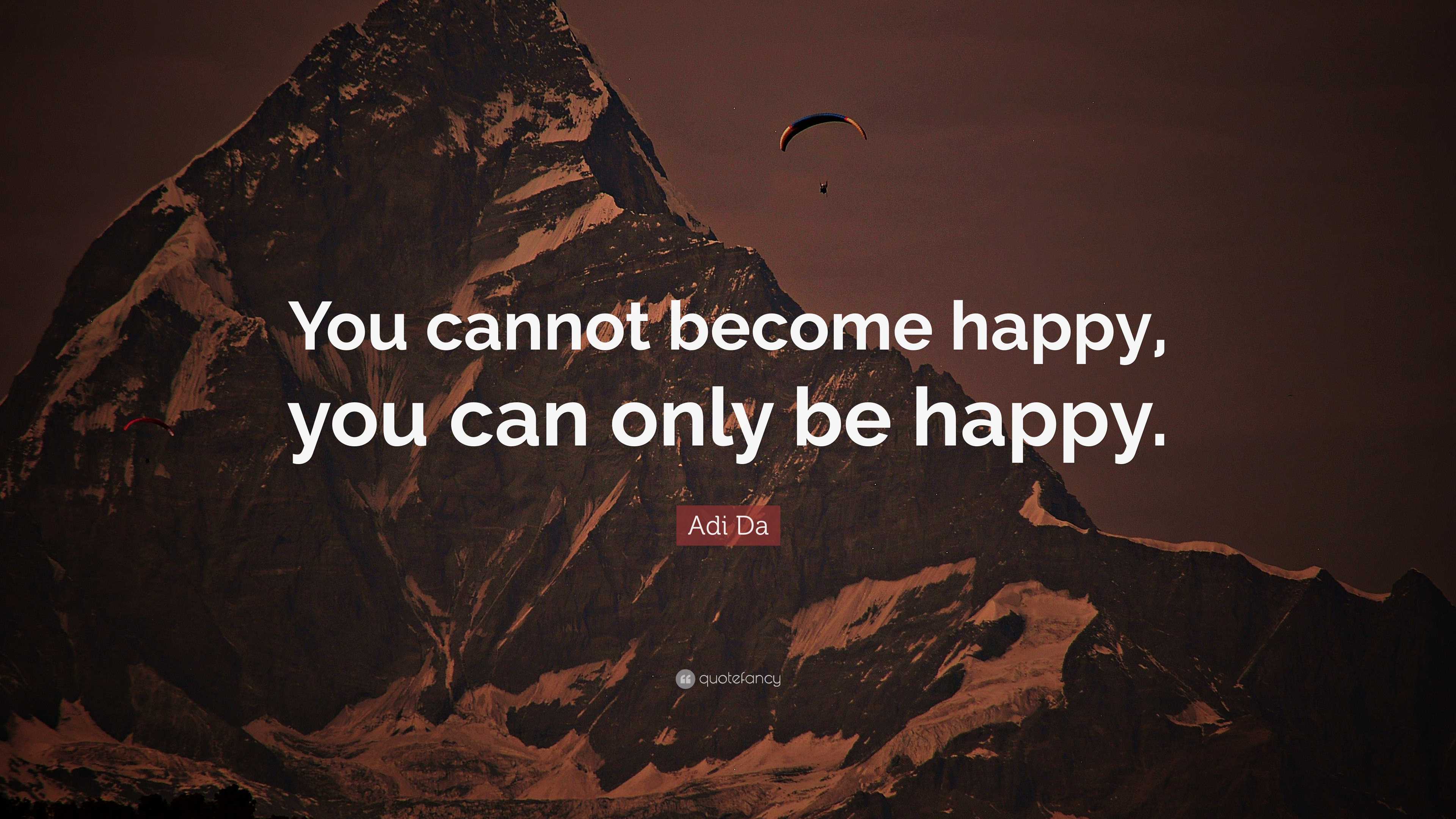 Adi Da Quote: “You cannot become happy, you can only be happy.”