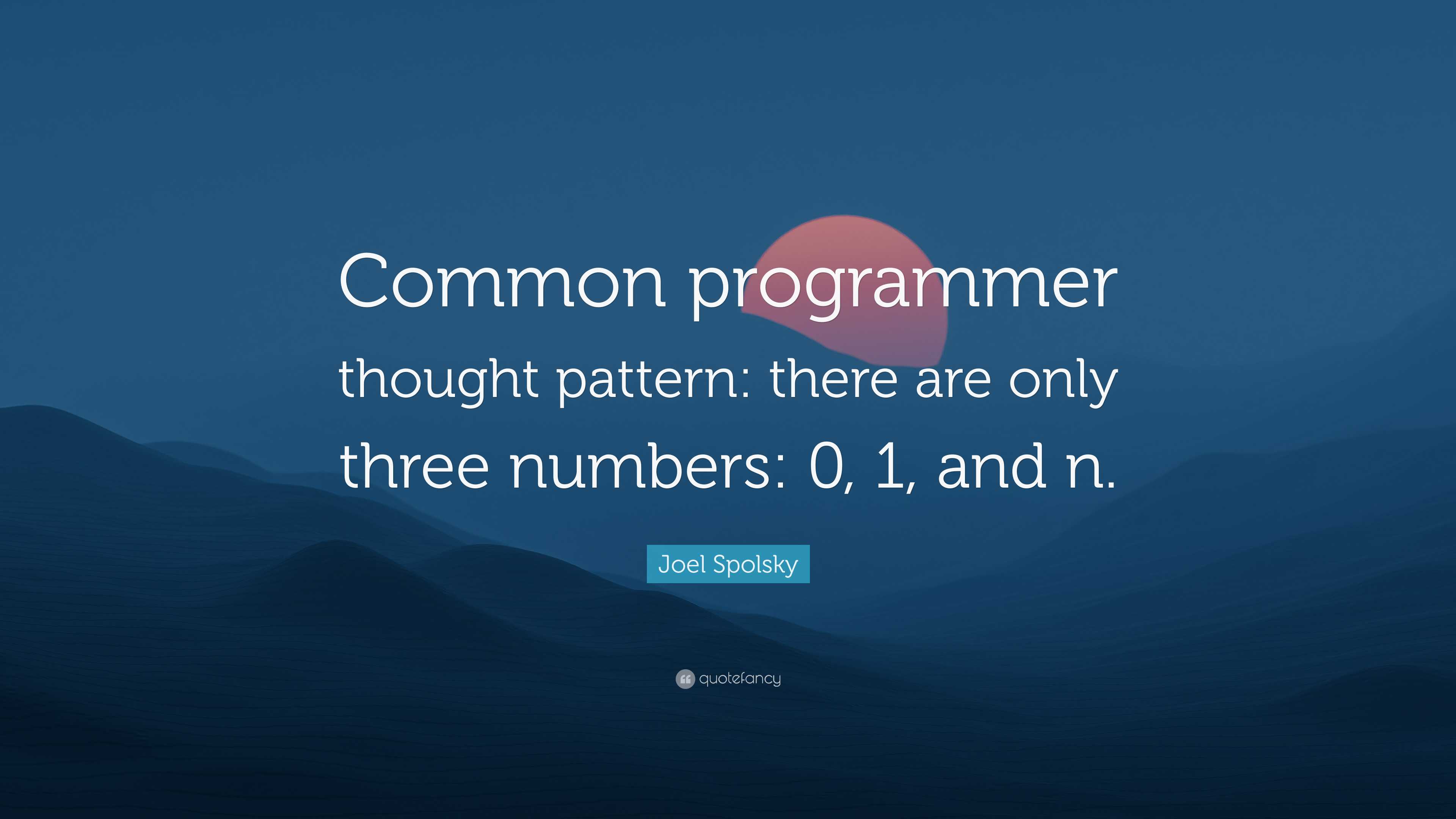 Joel Spolsky Quote: “Common programmer thought pattern: there are only three numbers: 0, 1, and n.”
