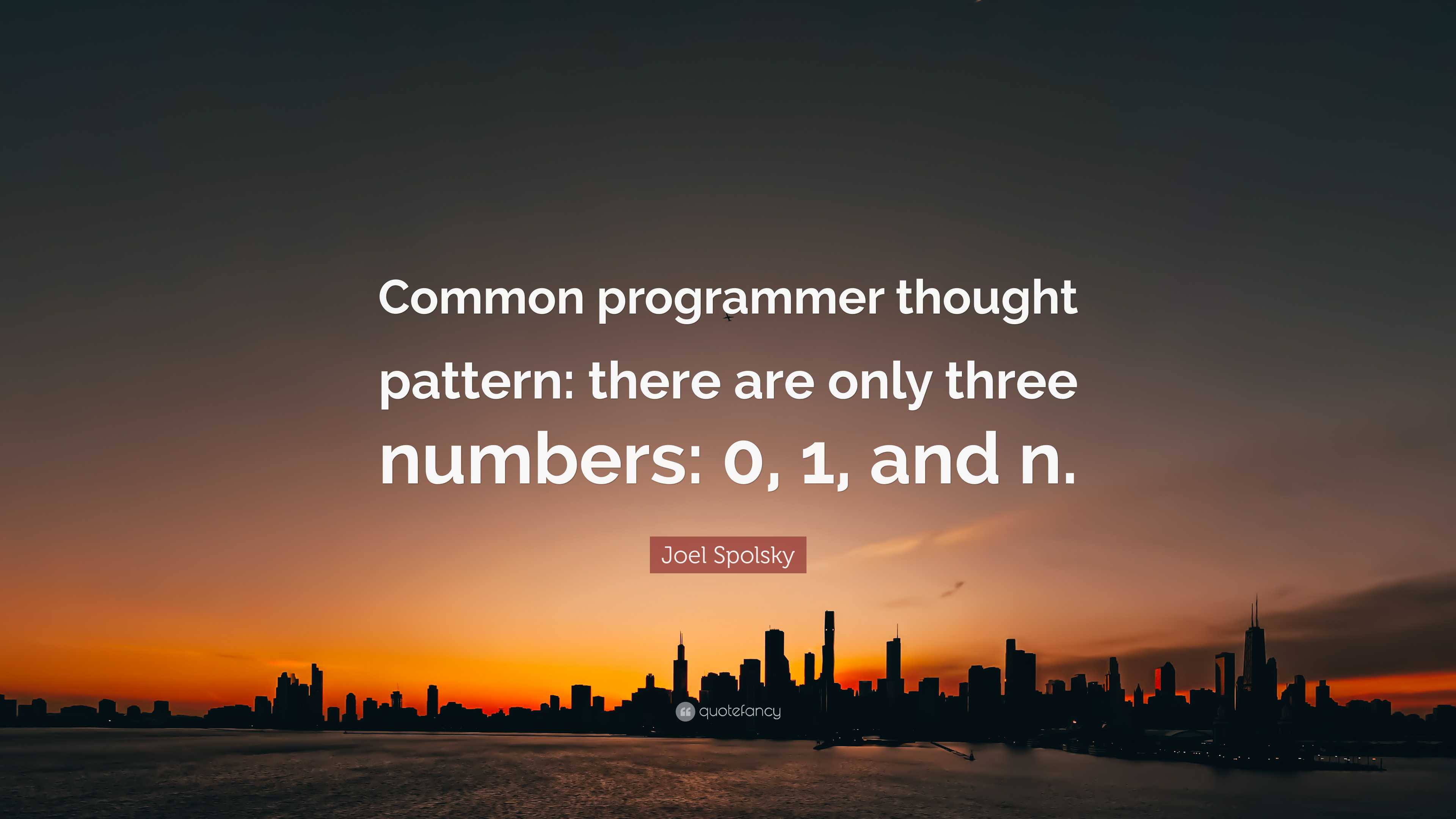 Joel Spolsky Quote: “Common programmer thought pattern: there are only three numbers: 0, 1, and n.”