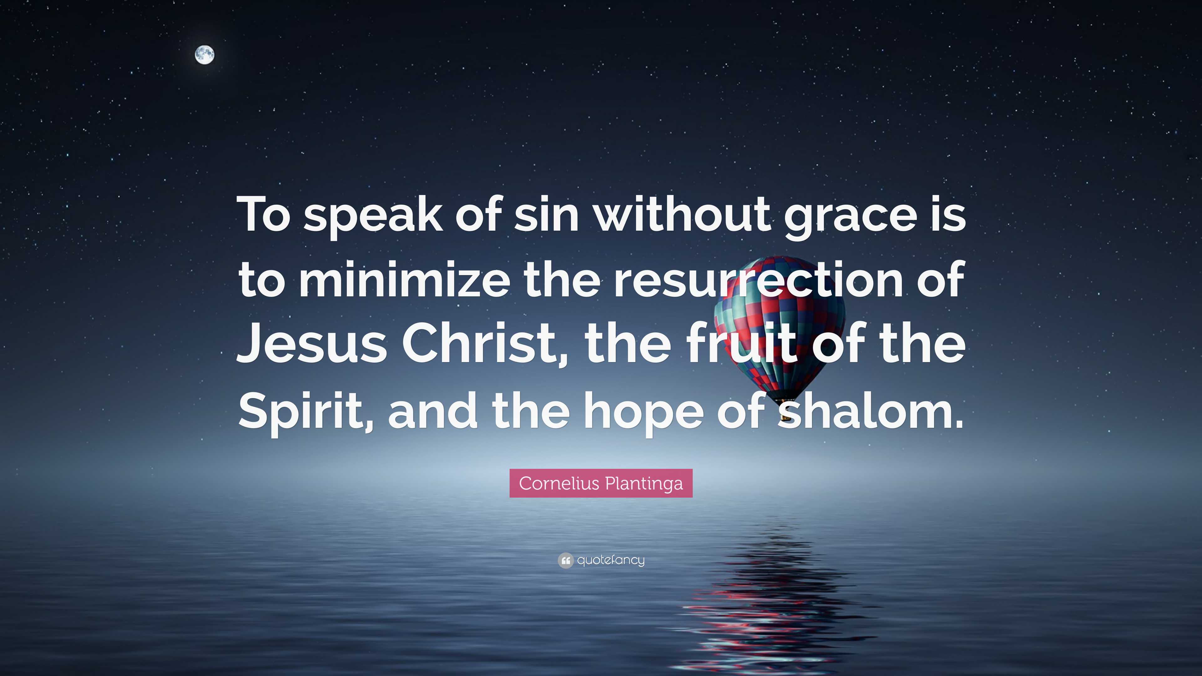 Cornelius Plantinga Quote: “To speak of sin without grace is to ...