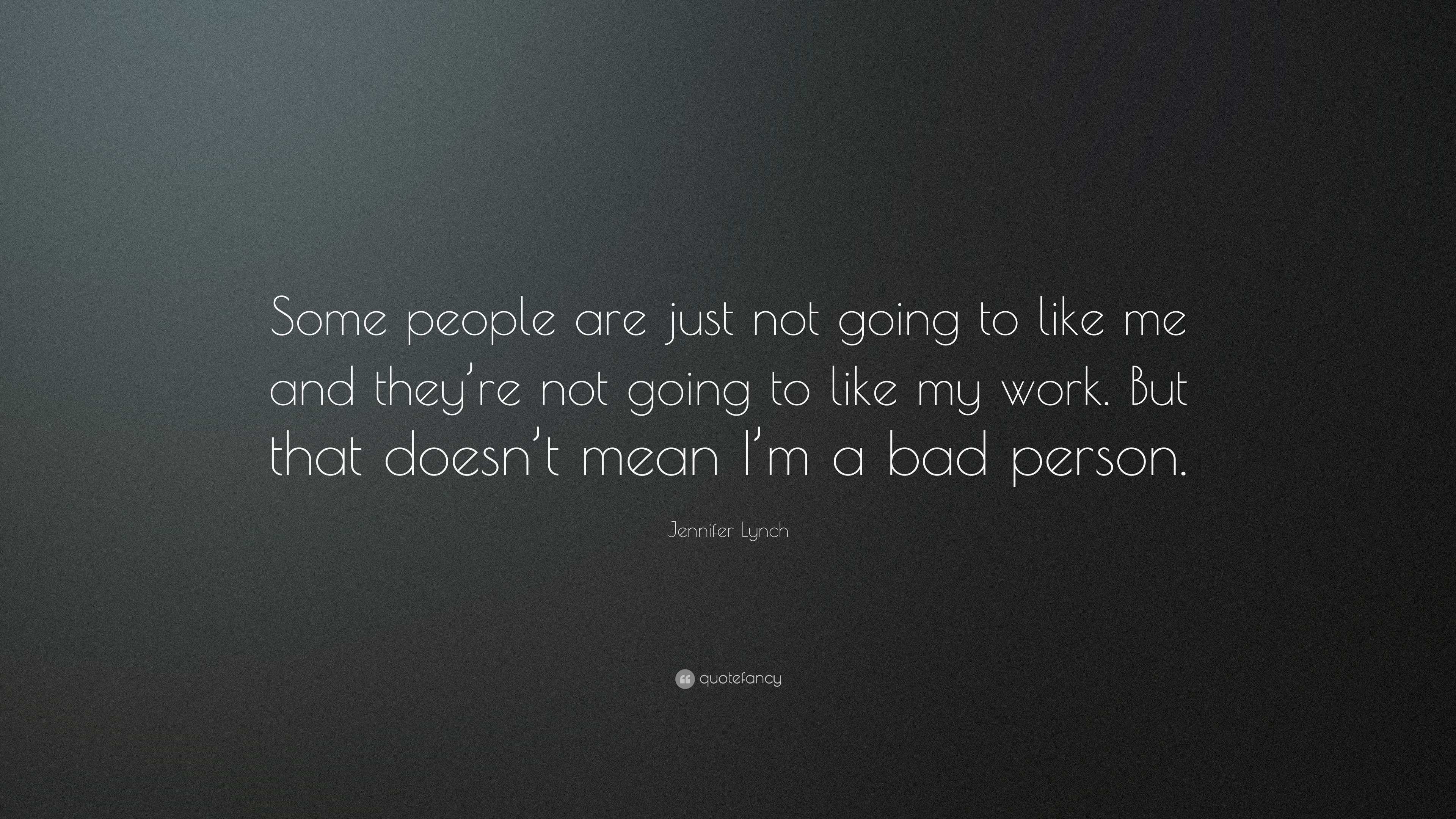 Some People Will Never Like Me Quotes