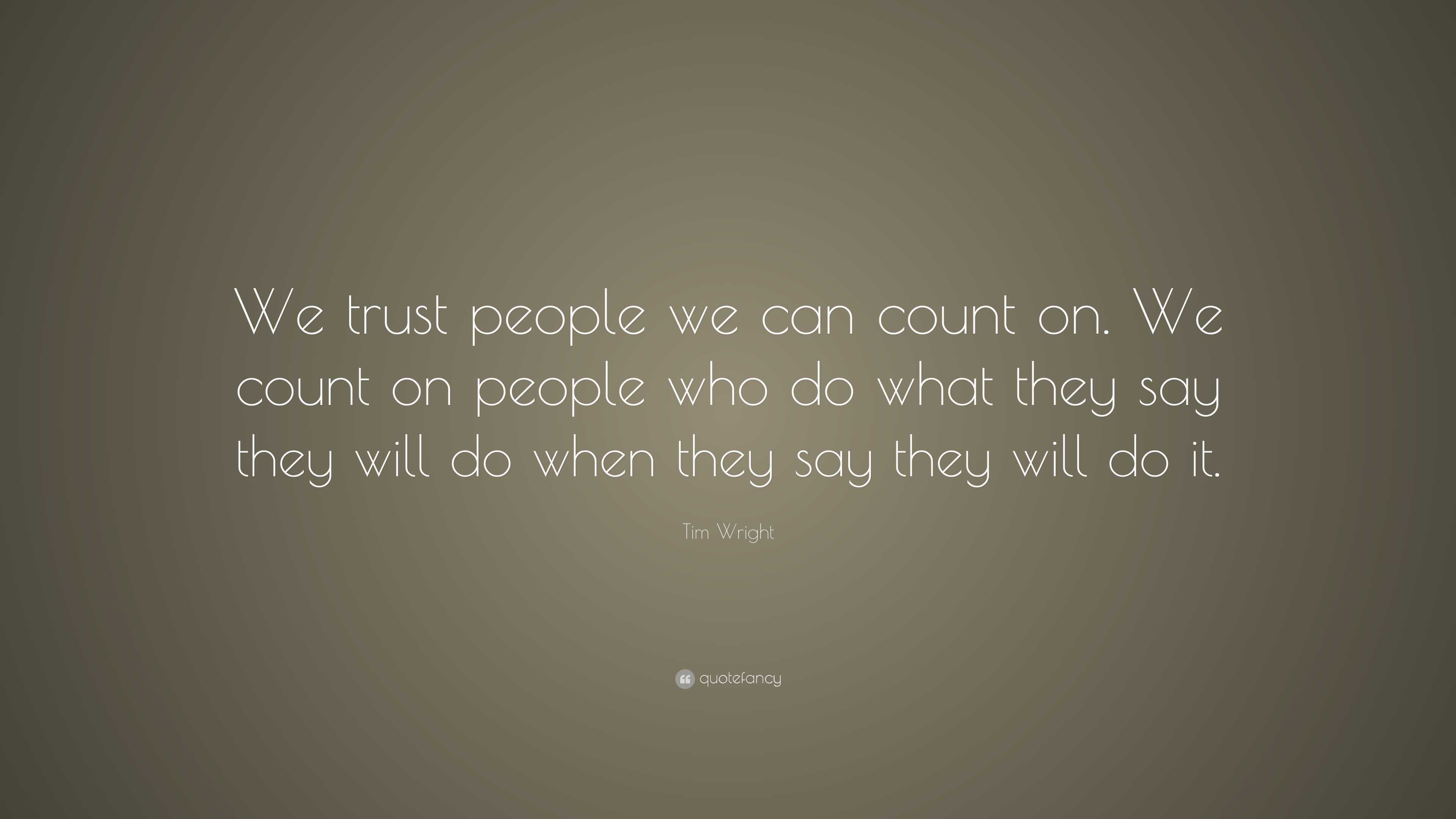 Tim Wright Quote: “We trust people we can count on. We count on people ...