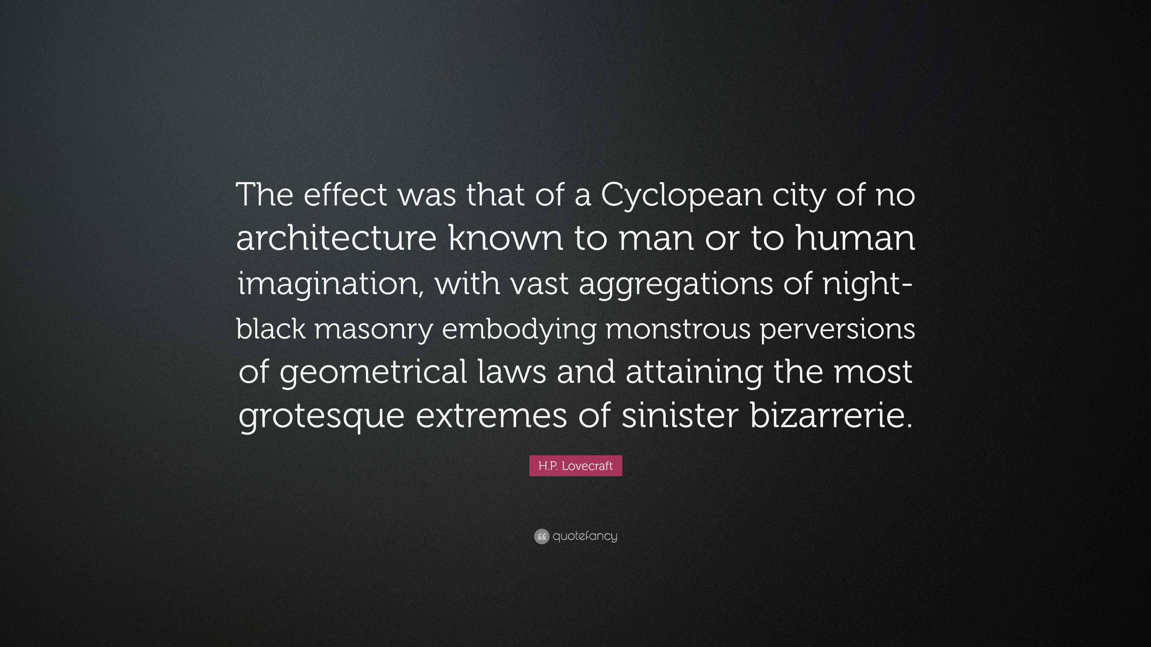 H.P. Lovecraft Quote: “The effect was that of a Cyclopean city of no ...
