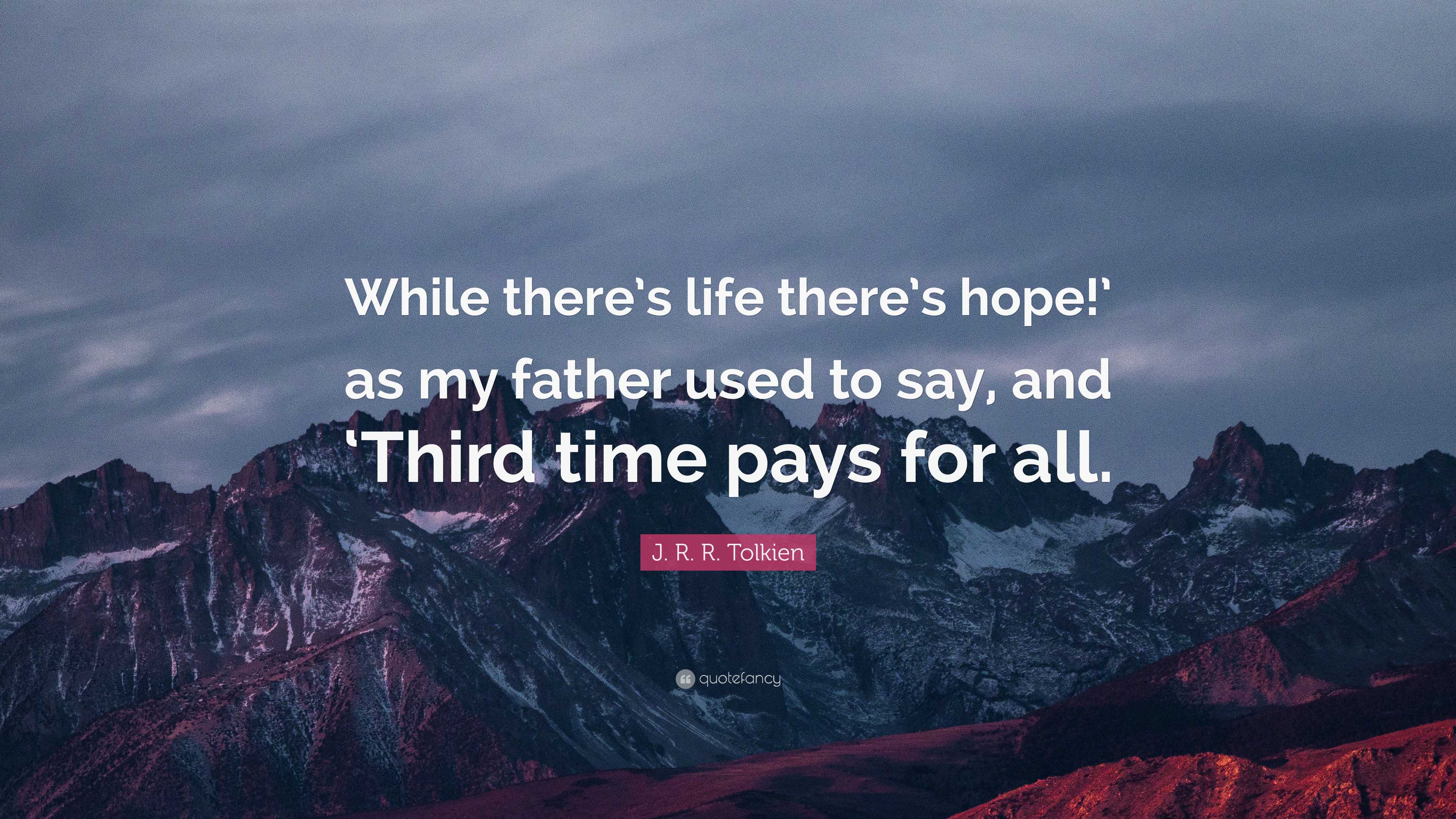 J. R. R. Tolkien Quote: “While there’s life there’s hope!’ as my father ...