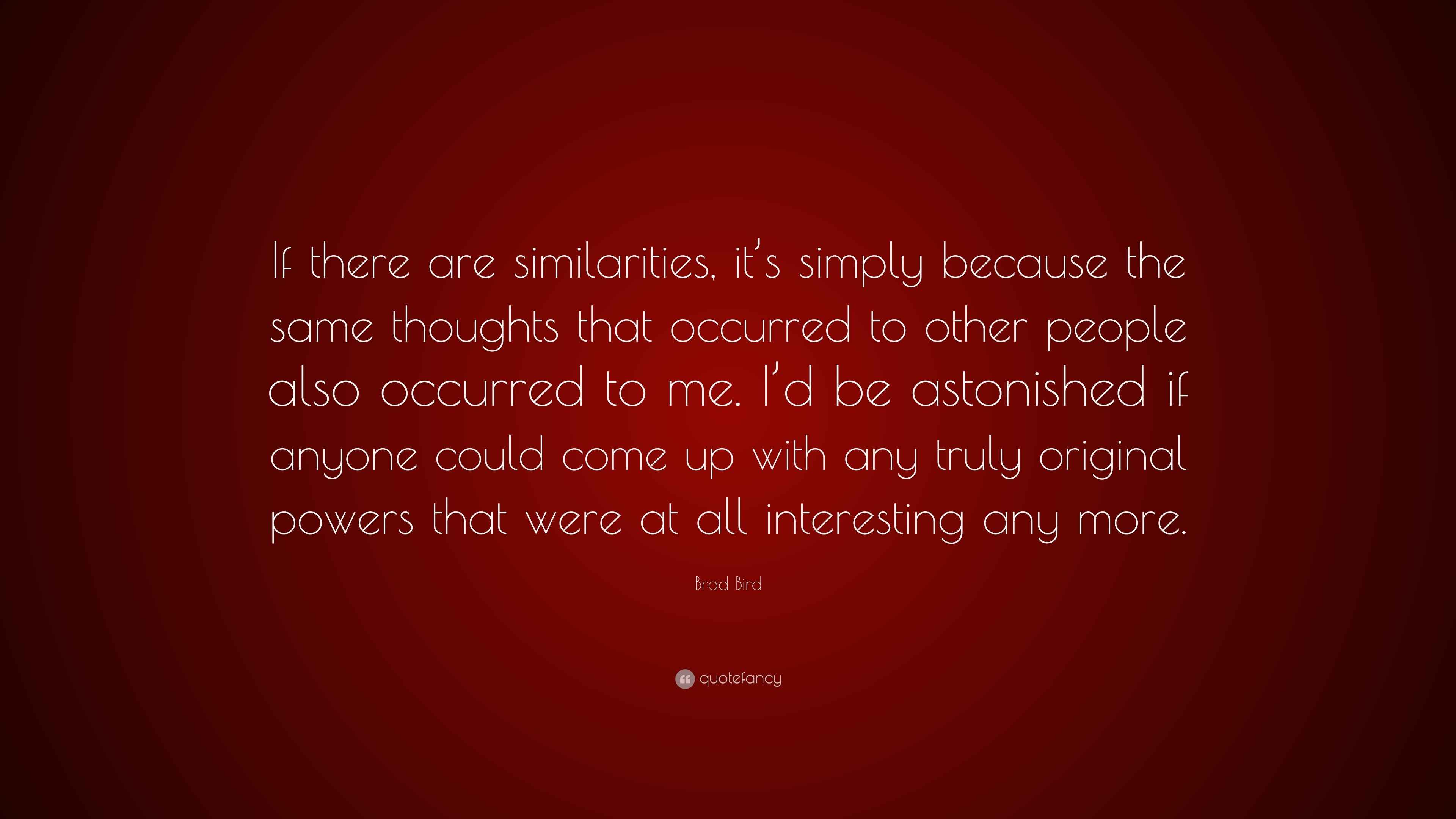 Brad Bird Quote: “If there are similarities, it’s simply because the ...