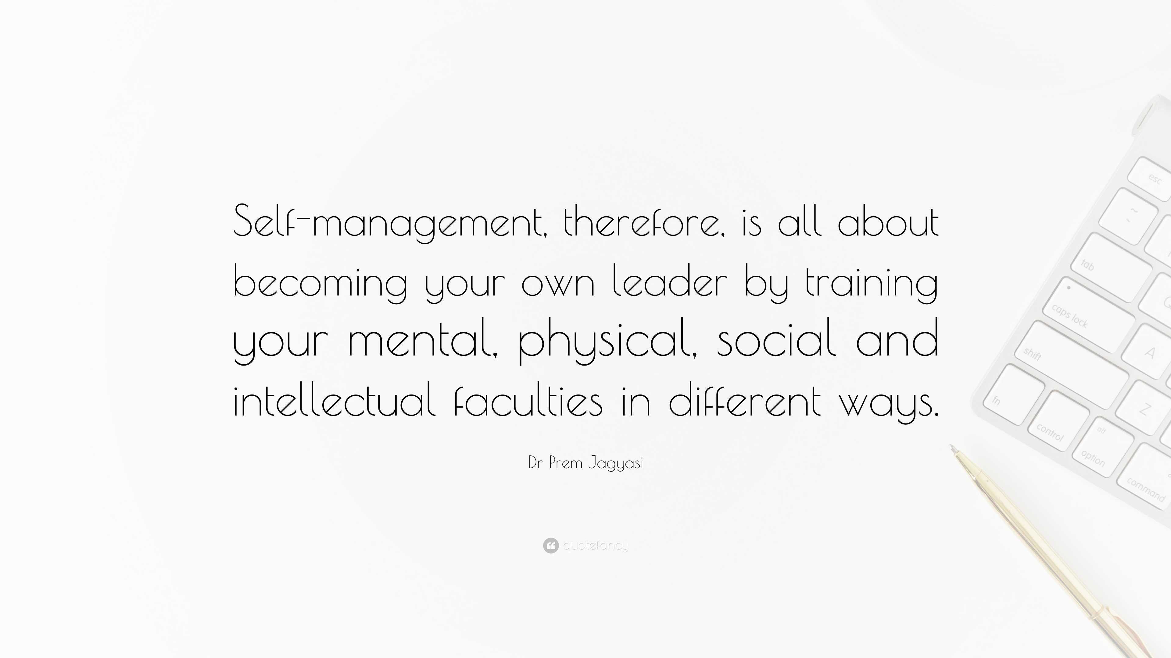 Dr Prem Jagyasi Quote: “Self-management, therefore, is all about ...