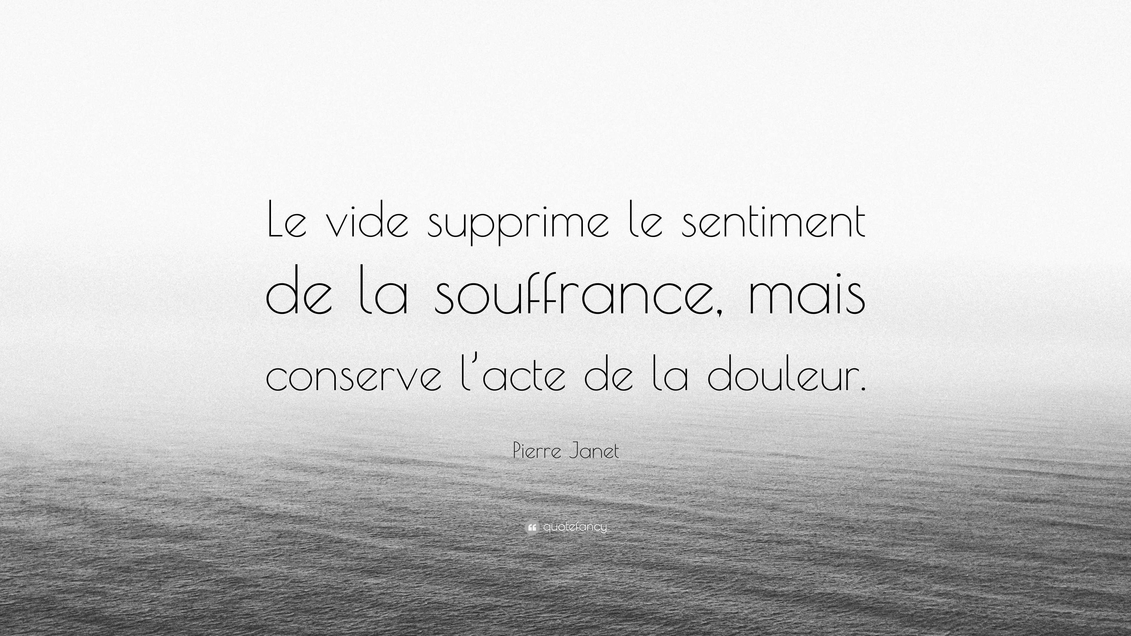 Pierre Janet Quote: “Le vide supprime le sentiment de la souffrance ...