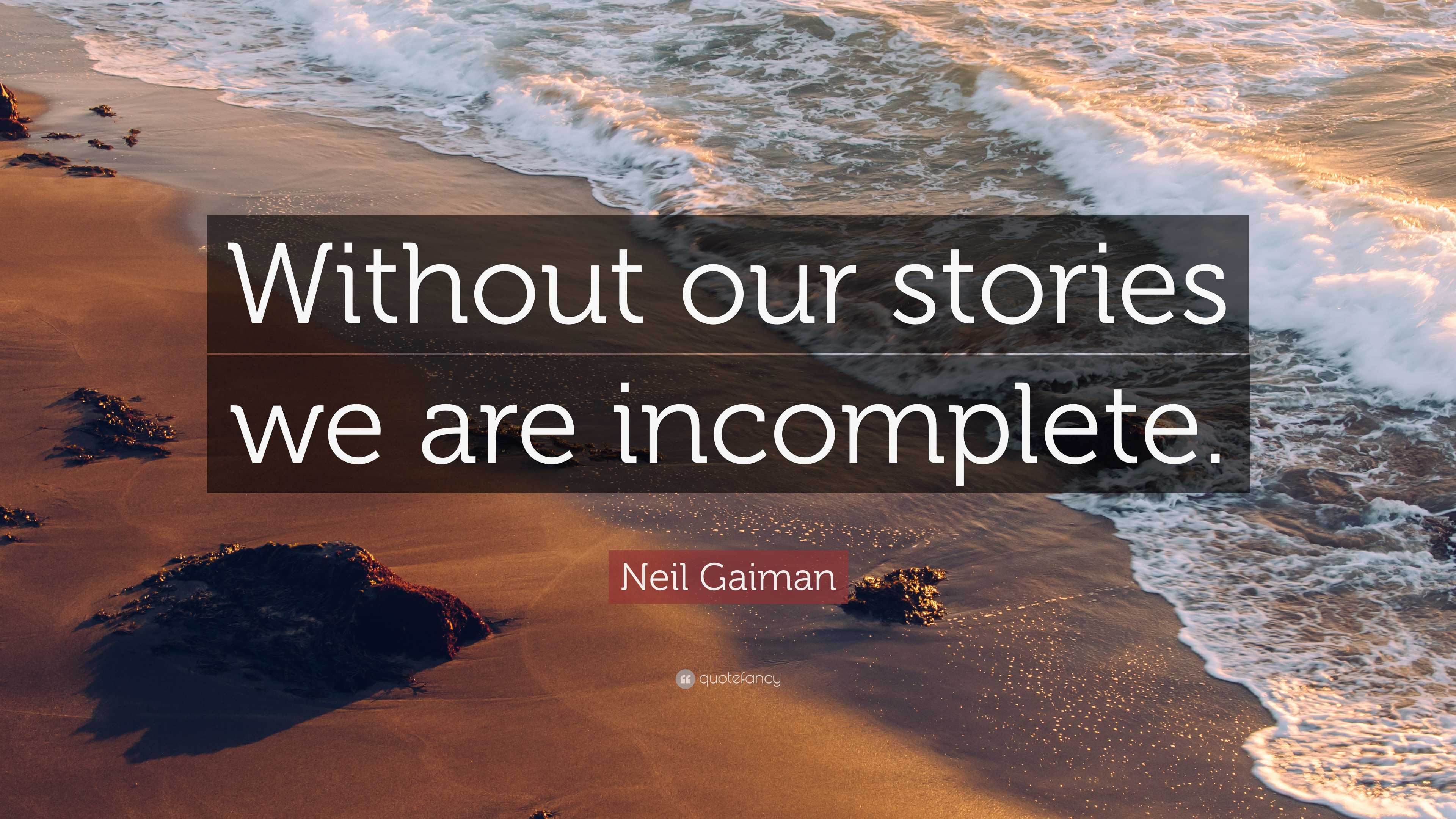 Neil Gaiman Quote: “Without our stories we are incomplete.”