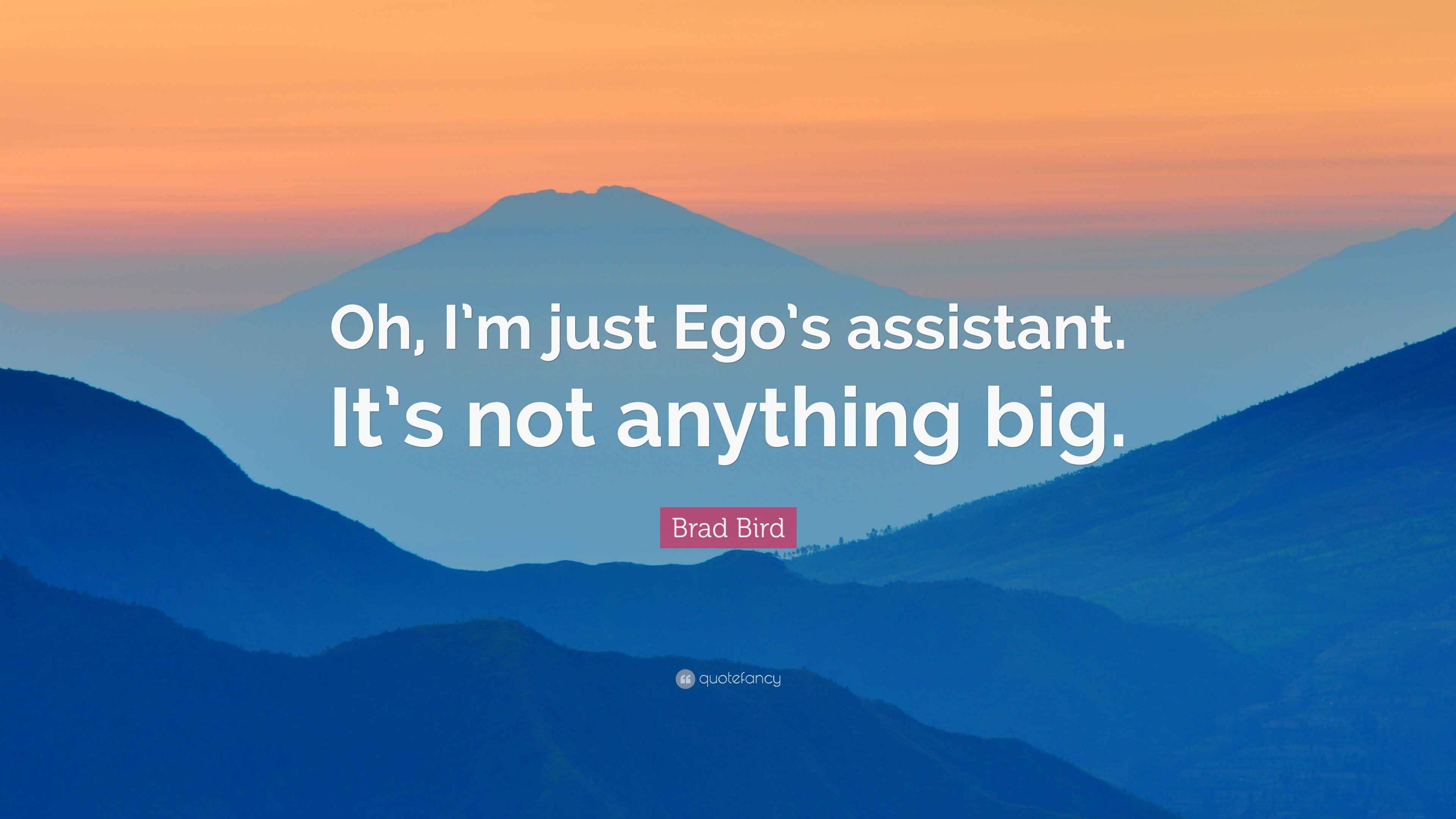 Brad Bird Quote: “Oh, I’m just Ego’s assistant. It’s not anything big.”