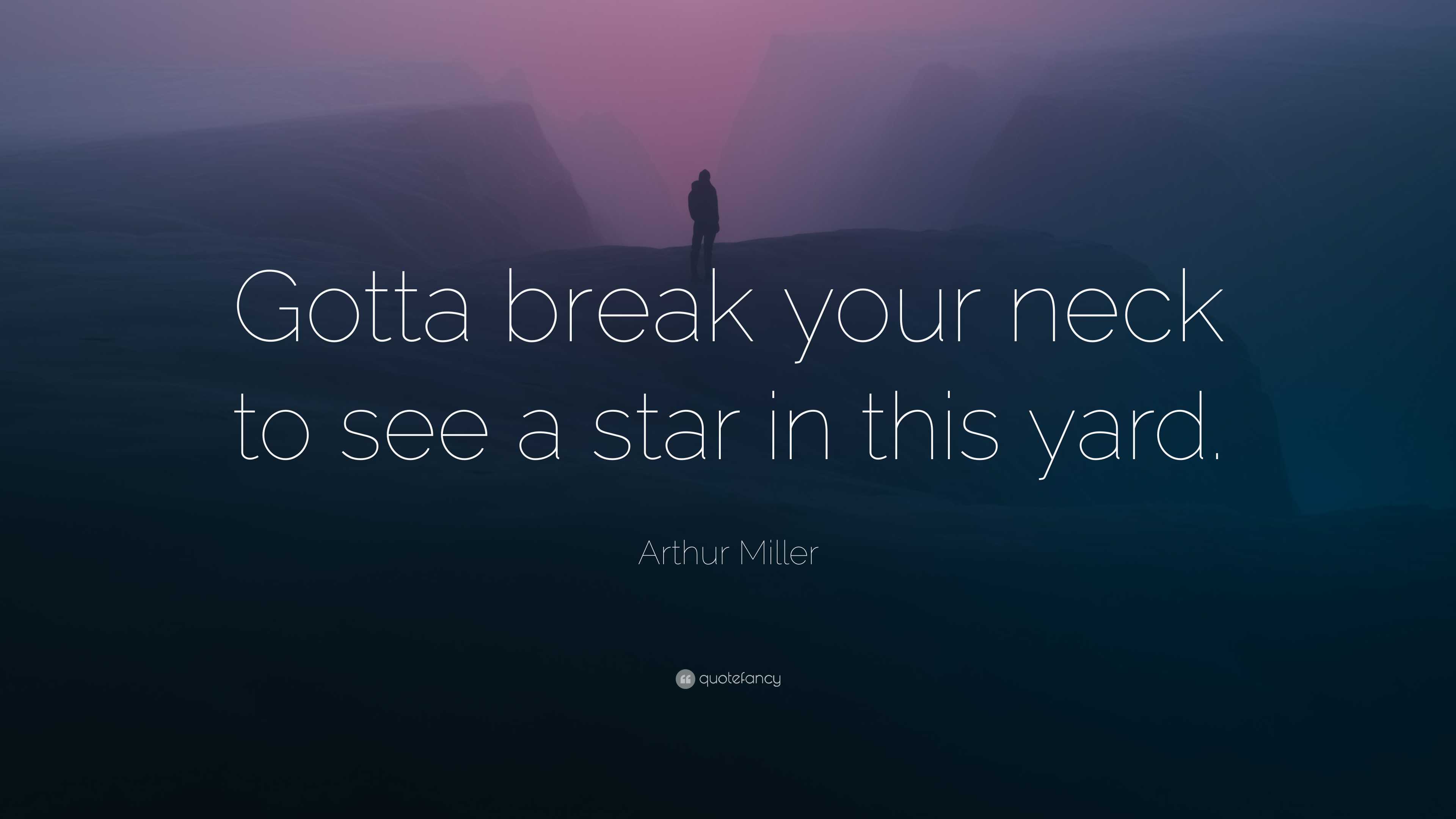 Arthur Miller Quote: “Gotta break your neck to see a star in this yard.”
