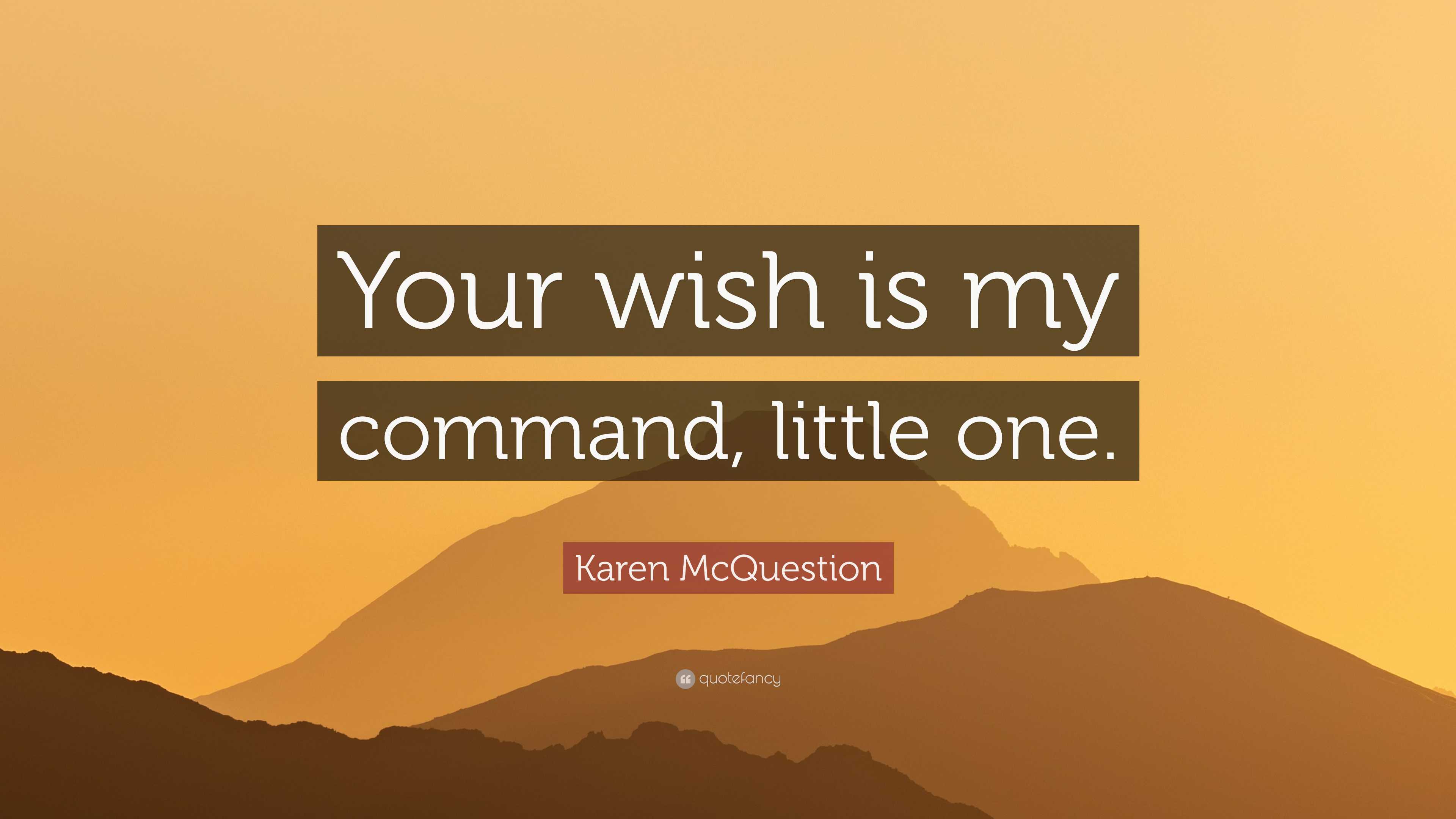 Karen McQuestion Quote: “Your wish is my command, little one.”