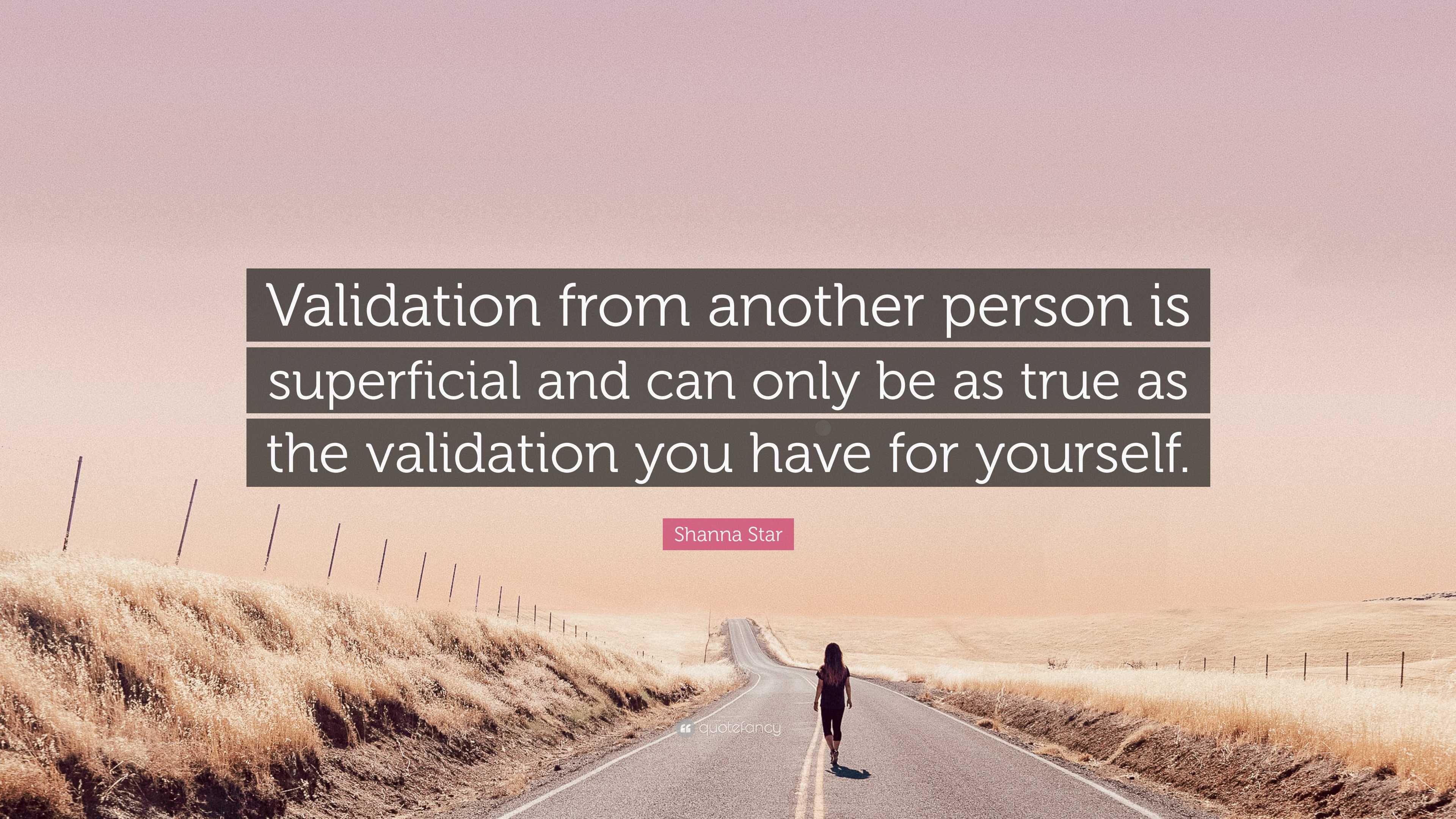 Shanna Star Quote: “Validation from another person is superficial and ...