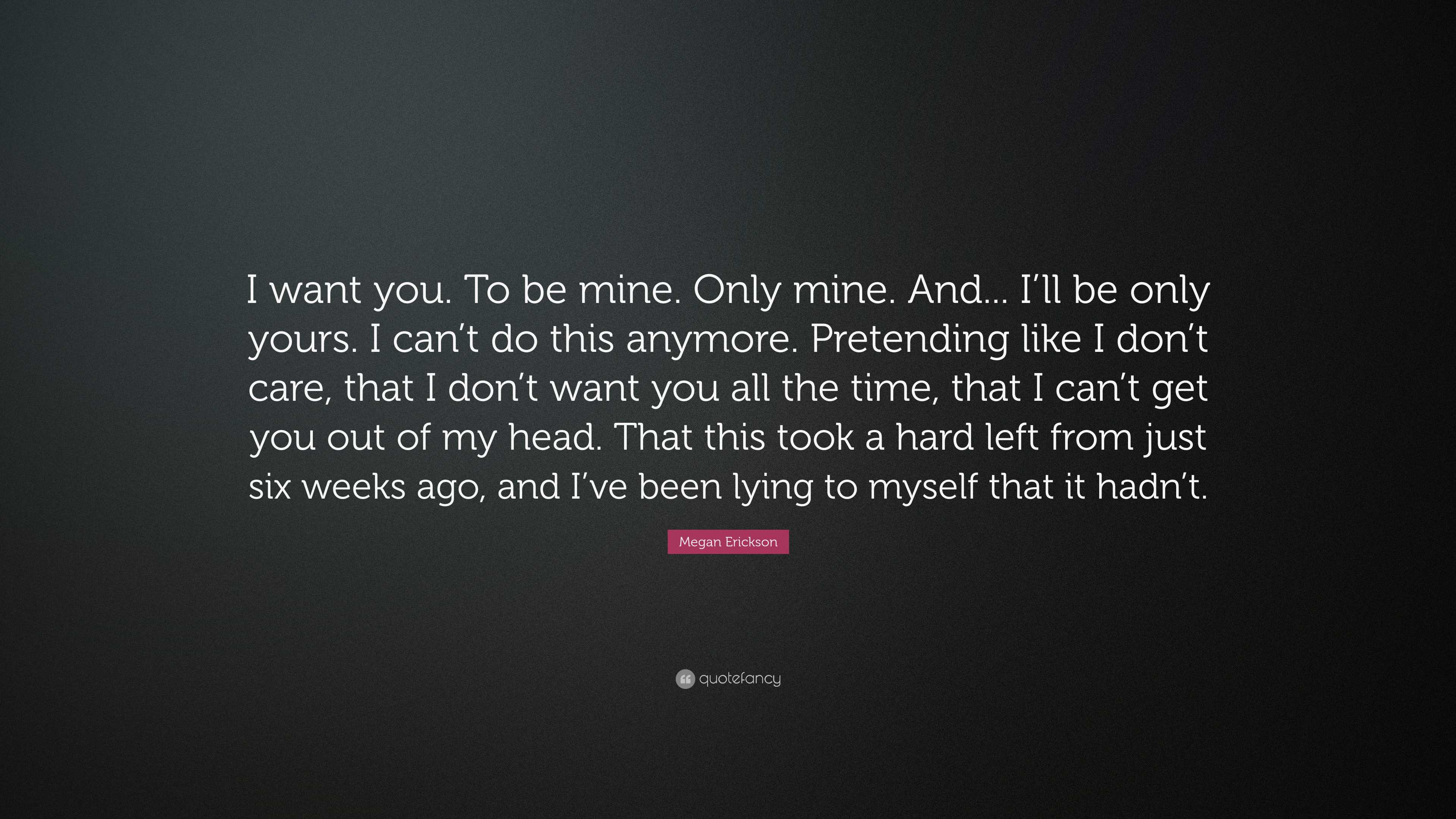Megan Erickson Quote: “I want you. To be mine. Only mine. And... I’ll ...
