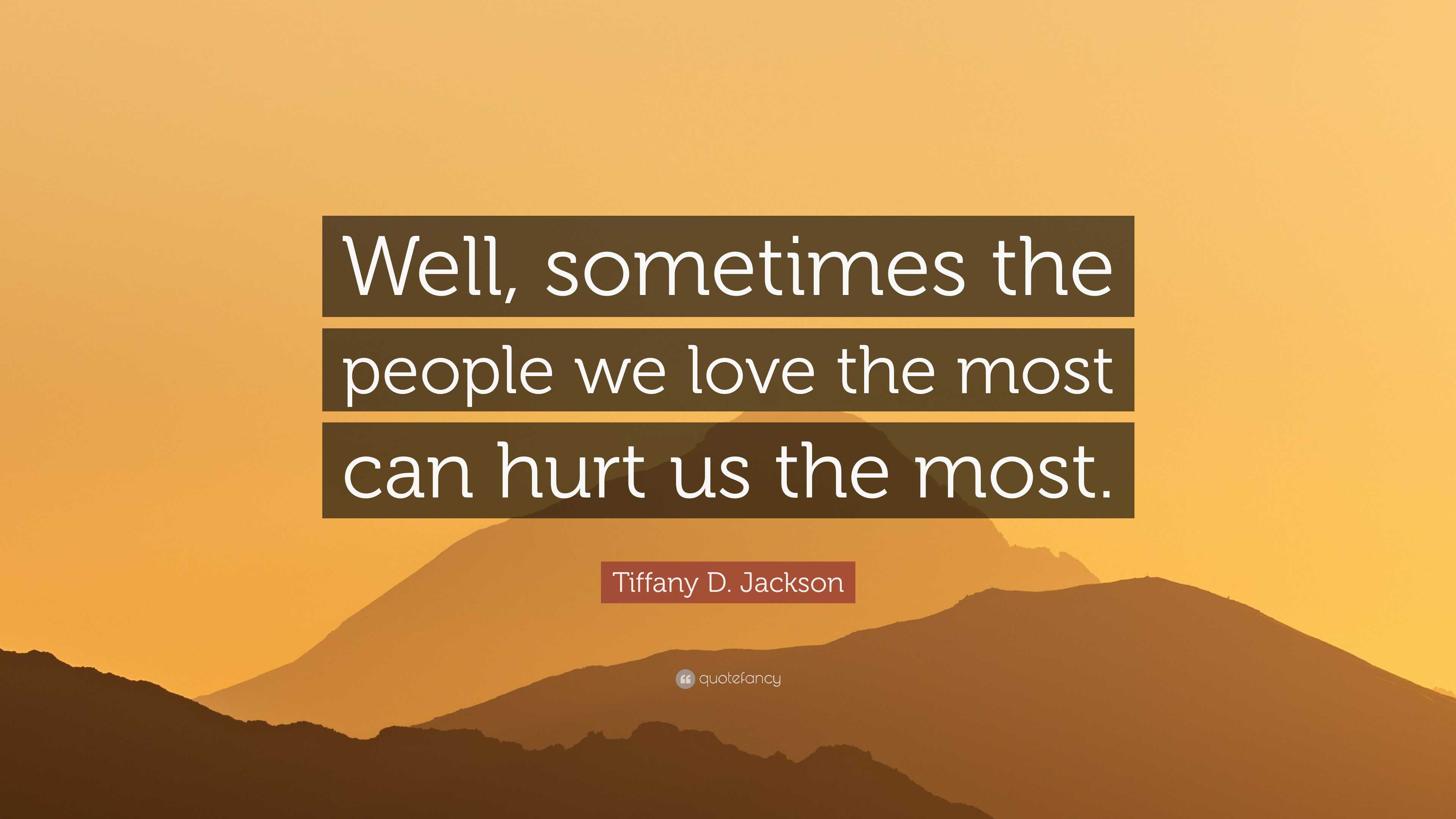 Tiffany D. Jackson Quote: “Well, sometimes the people we love the most ...