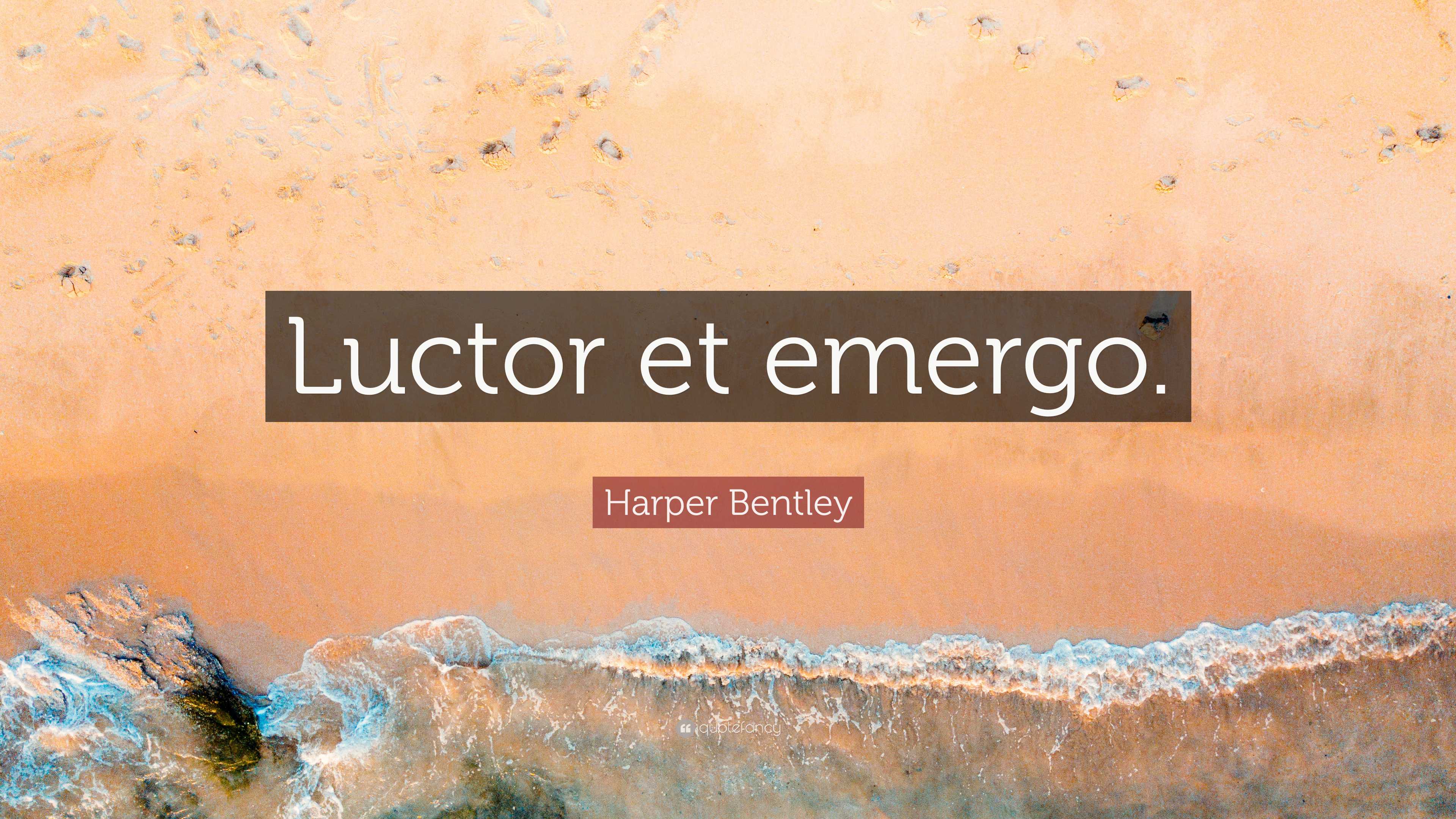 Harper Bentley Quote: “Luctor et emergo.”