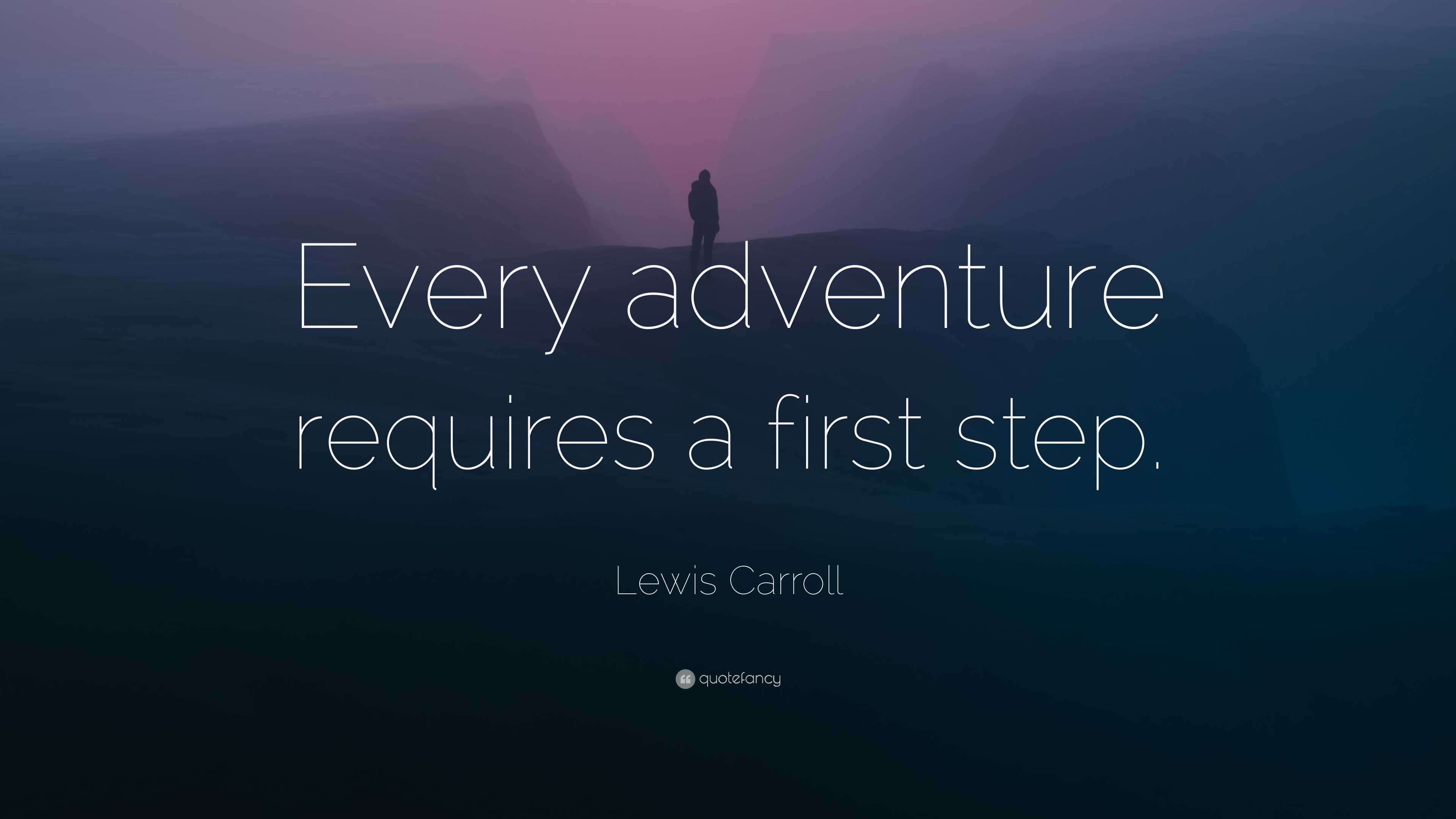 Lewis Carroll Quote: “Every adventure requires a first step.”